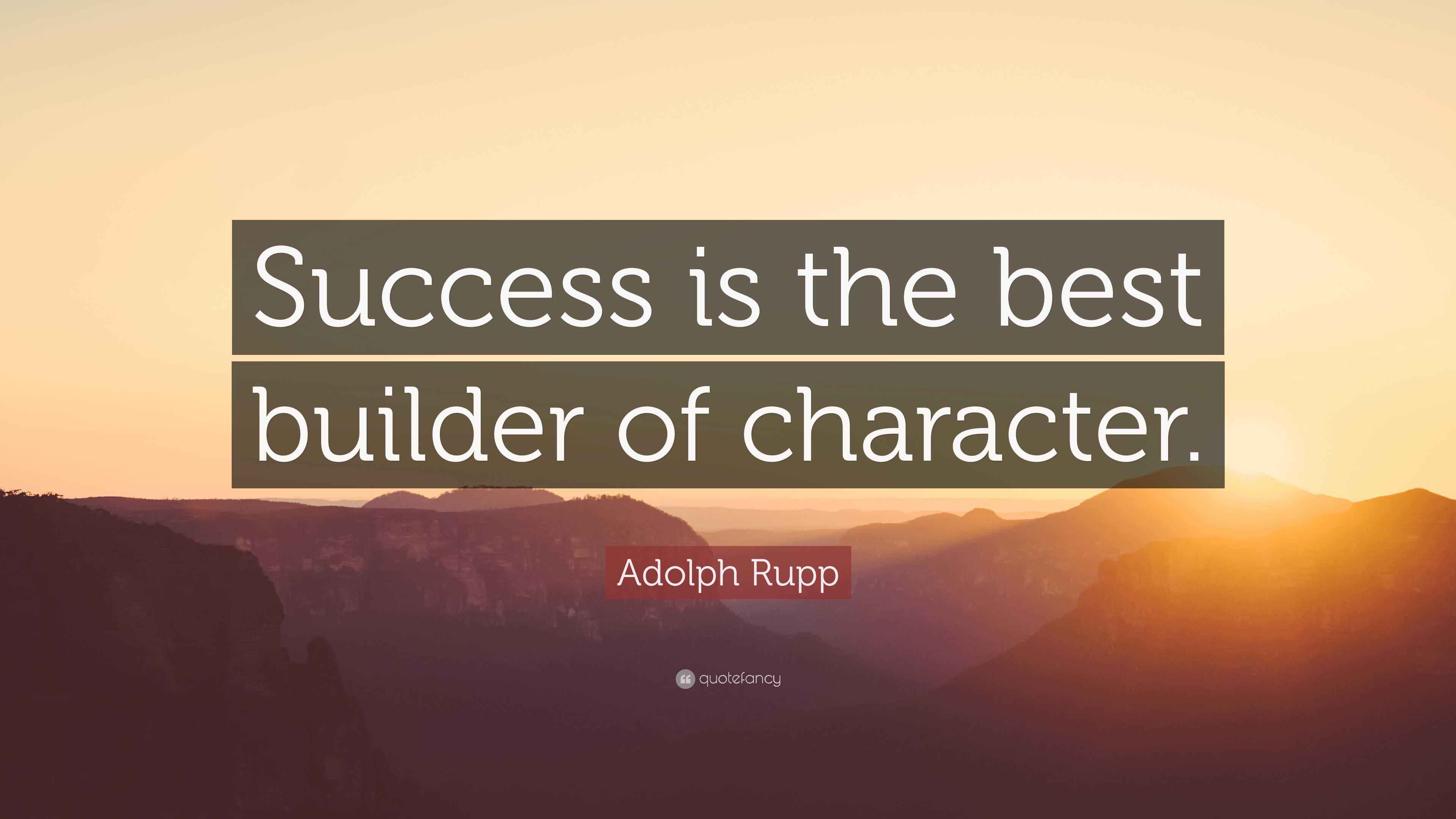 Adolph Rupp Quote: “Success is the best builder of character.”