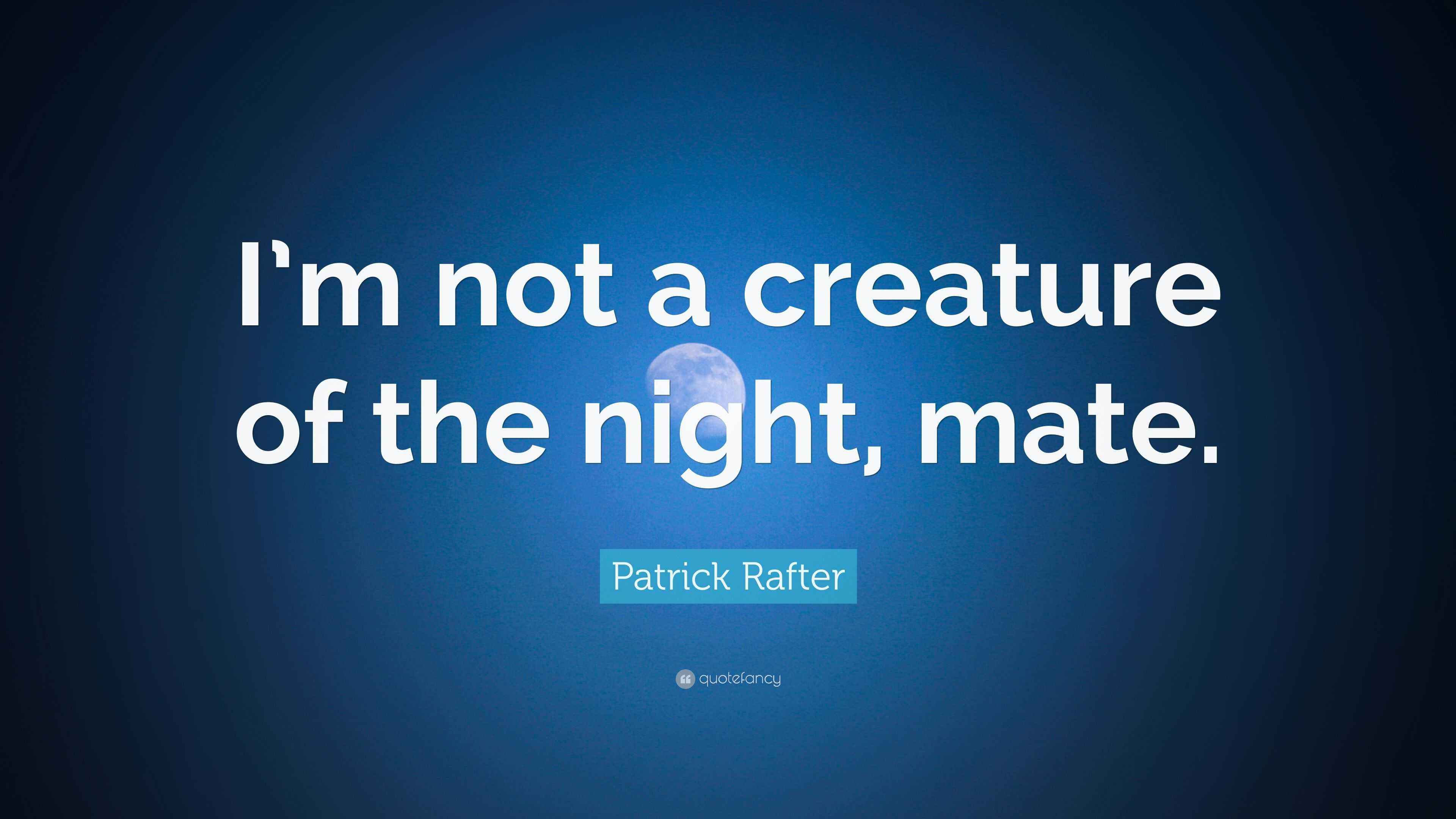 Patrick Rafter Quote: “I’m not a creature of the night, mate.”