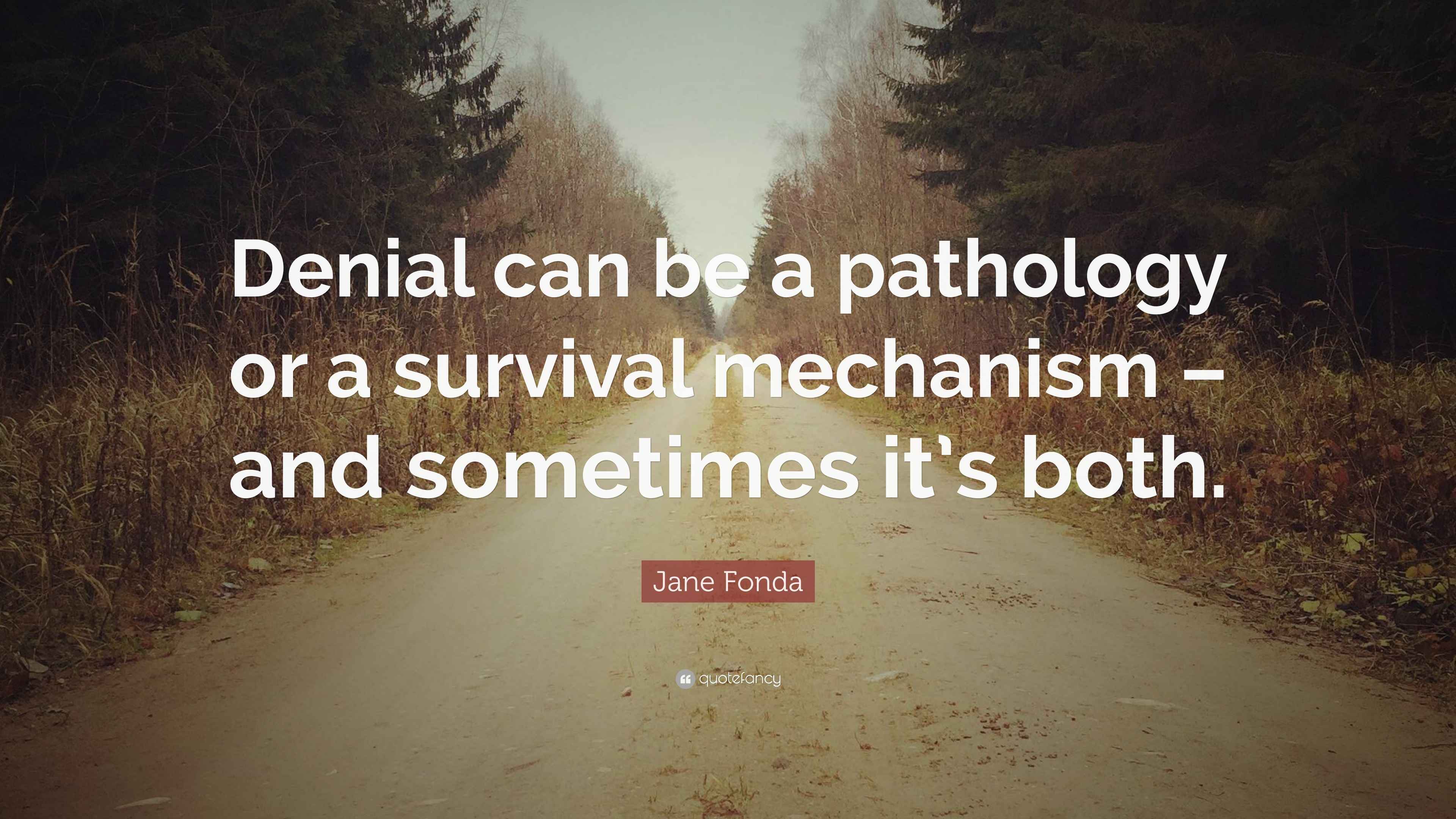 Jane Fonda Quote: “Denial can be a pathology or a survival mechanism ...