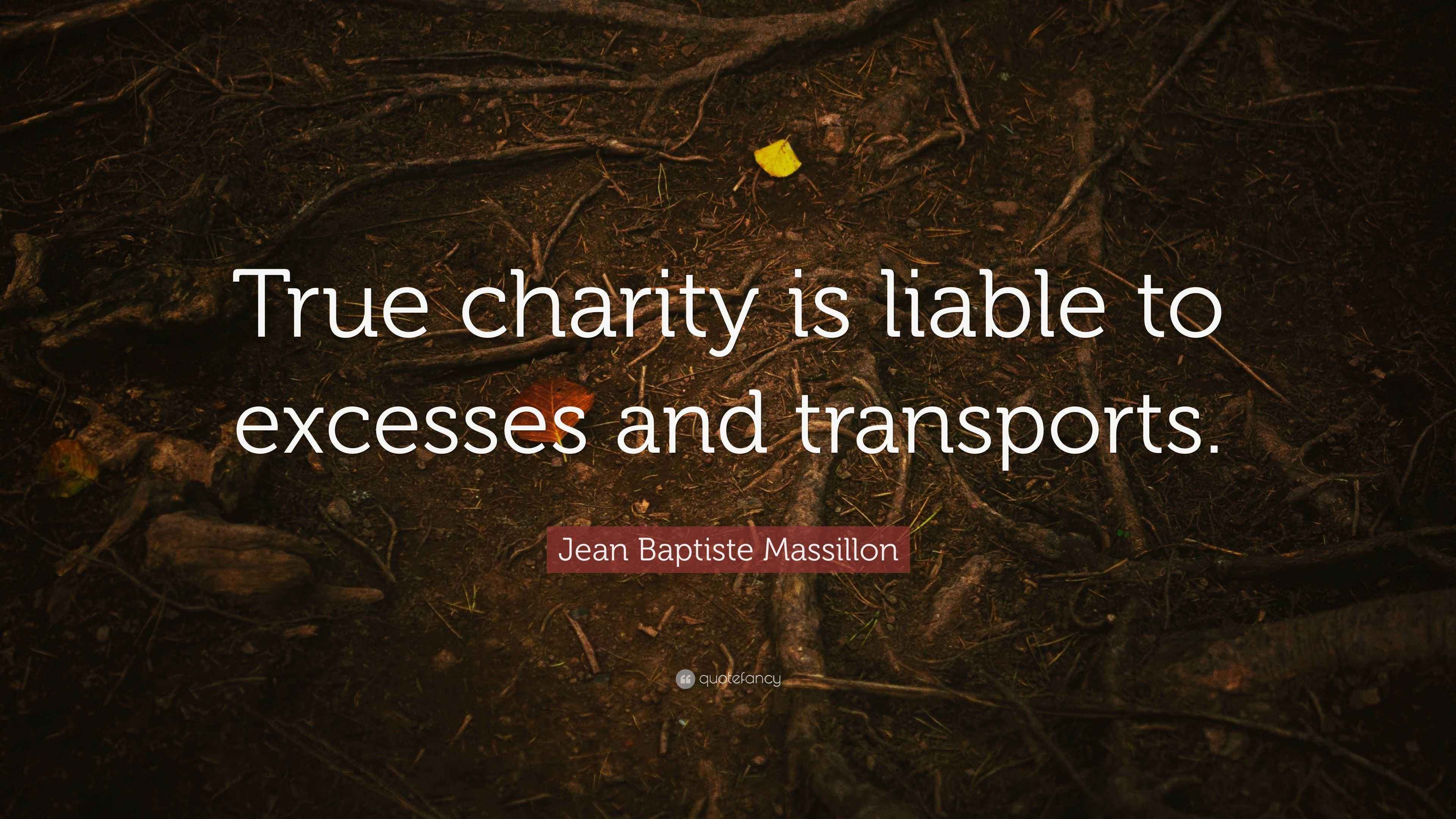 Jean Baptiste Massillon Quote: “True charity is liable to excesses and ...