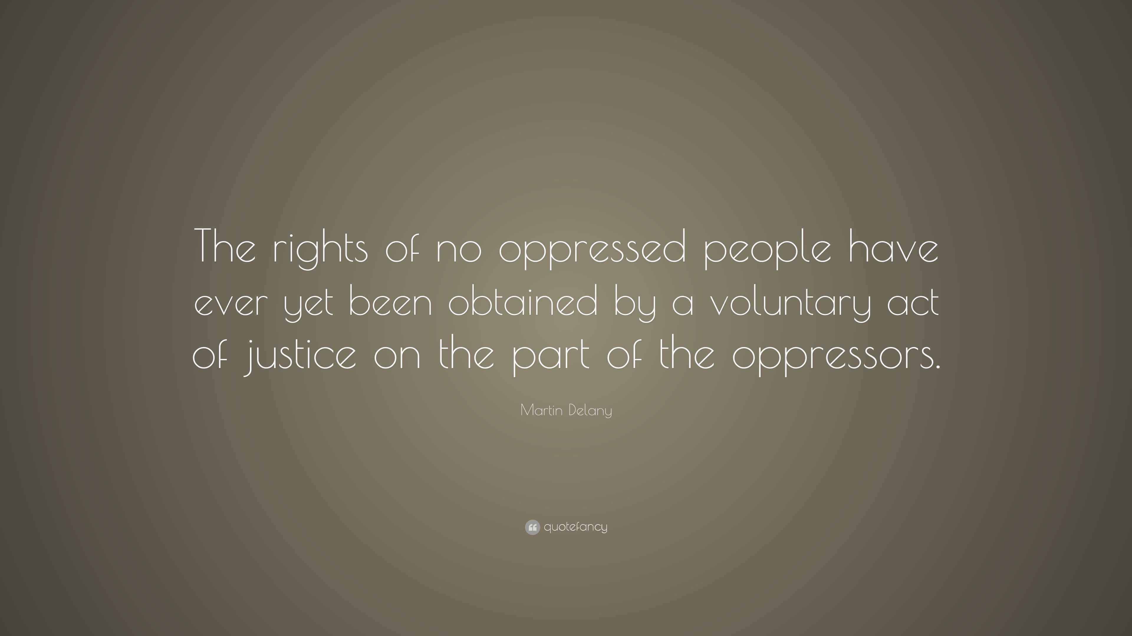 Martin Delany Quote: “The rights of no oppressed people have ever yet ...