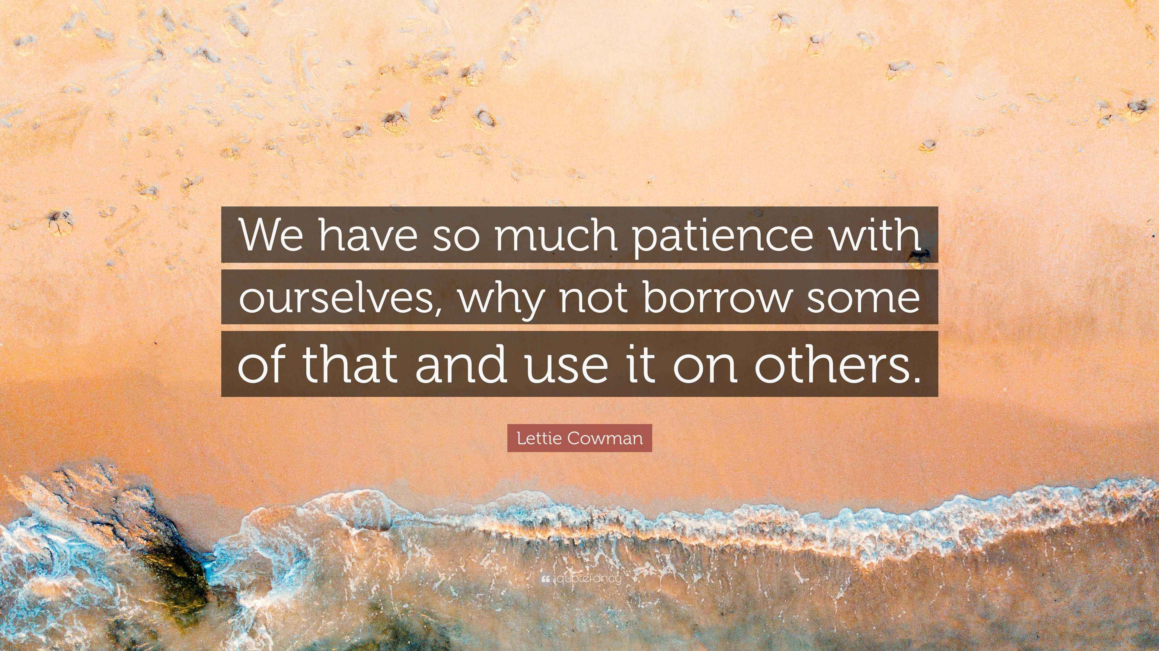 Lettie Cowman Quote: “We have so much patience with ourselves, why not ...