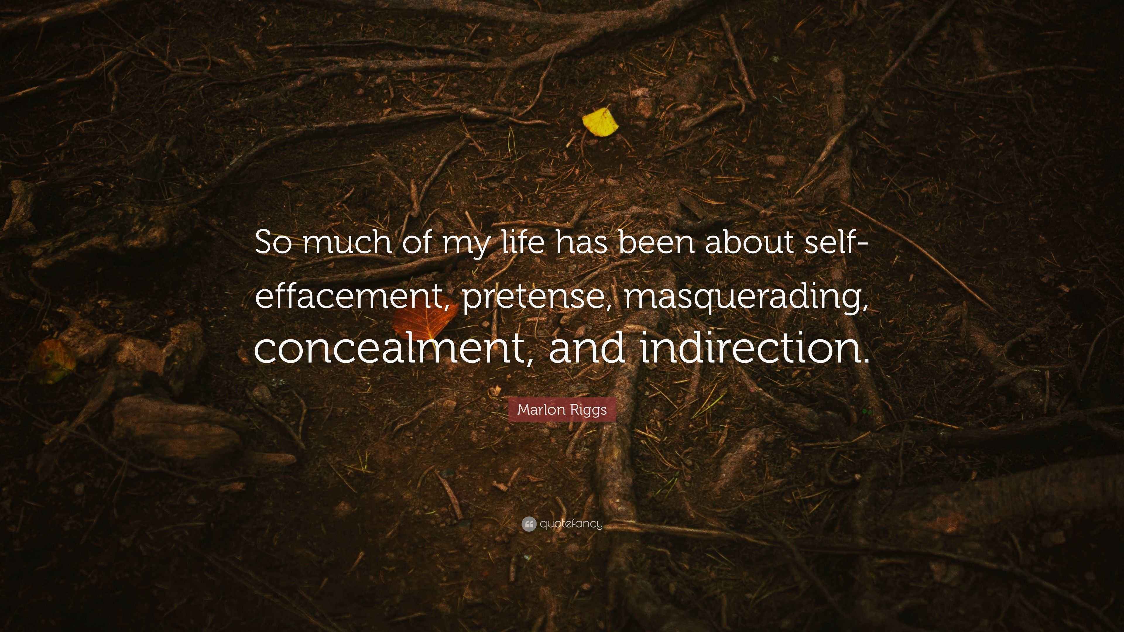 Marlon Riggs Quote: “So much of my life has been about self-effacement ...