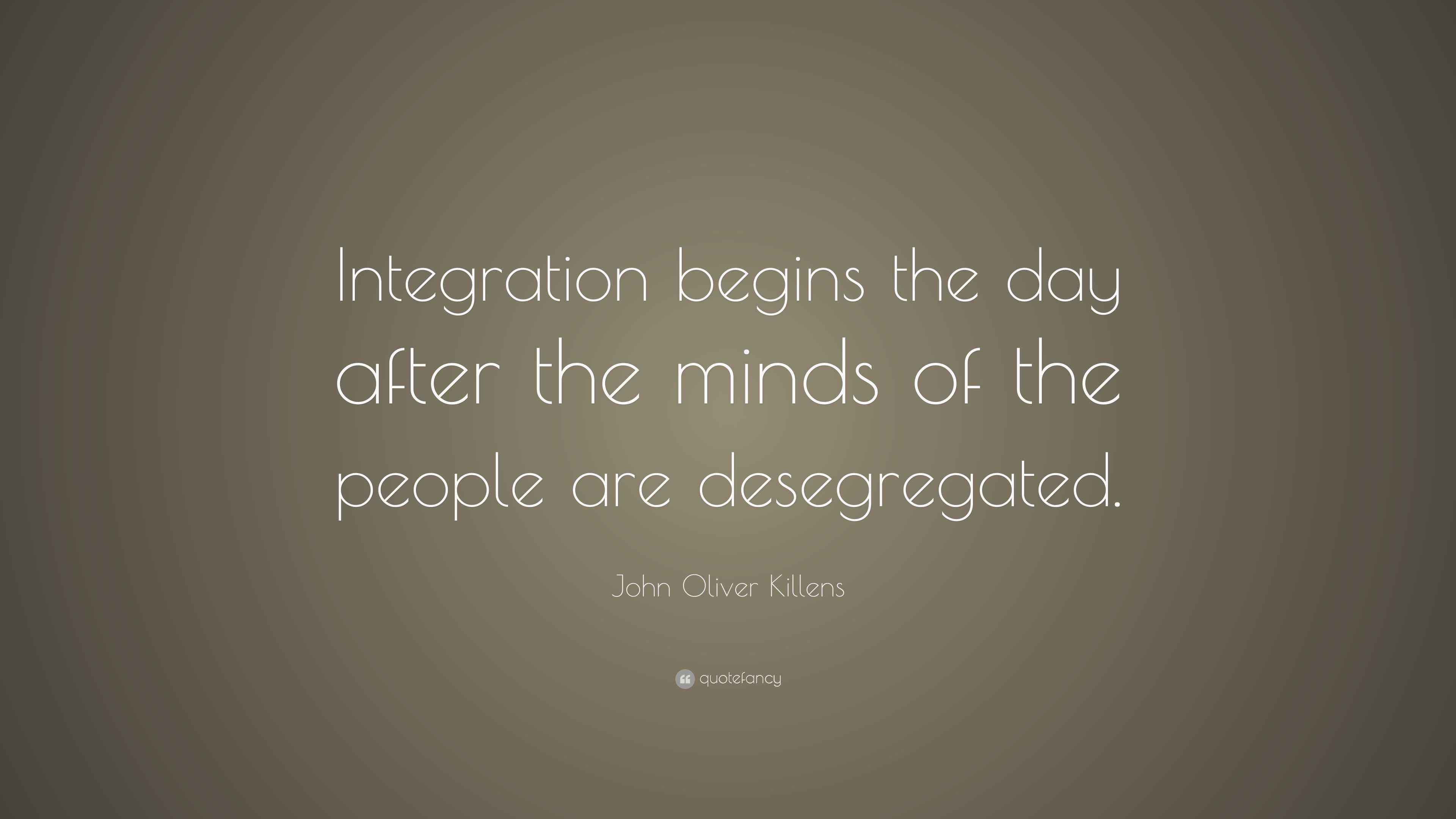 John Oliver Killens Quote: “Integration begins the day after the minds ...