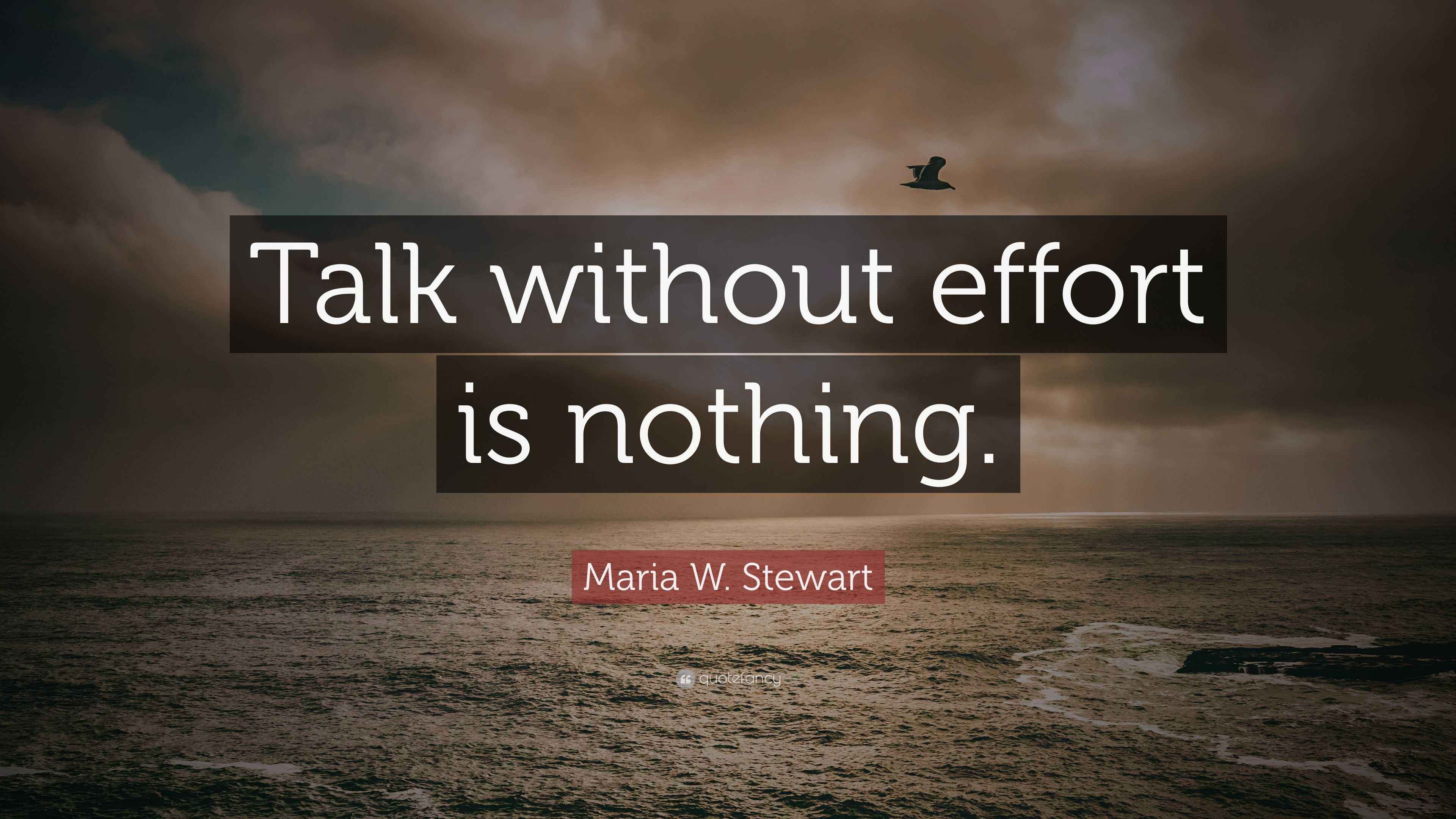 Maria W. Stewart Quote: “Talk without effort is nothing.”