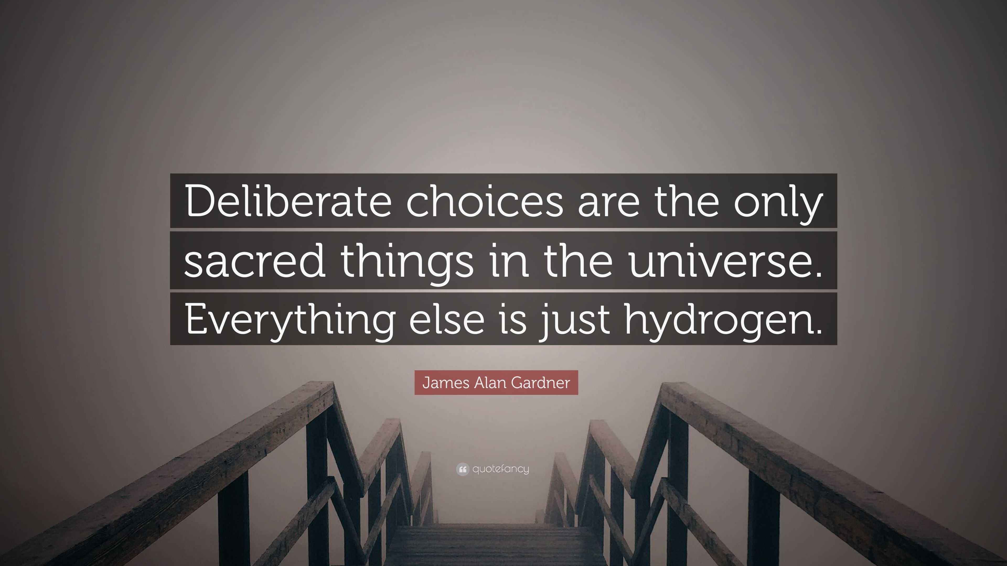 James Alan Gardner Quote: “Deliberate choices are the only sacred ...