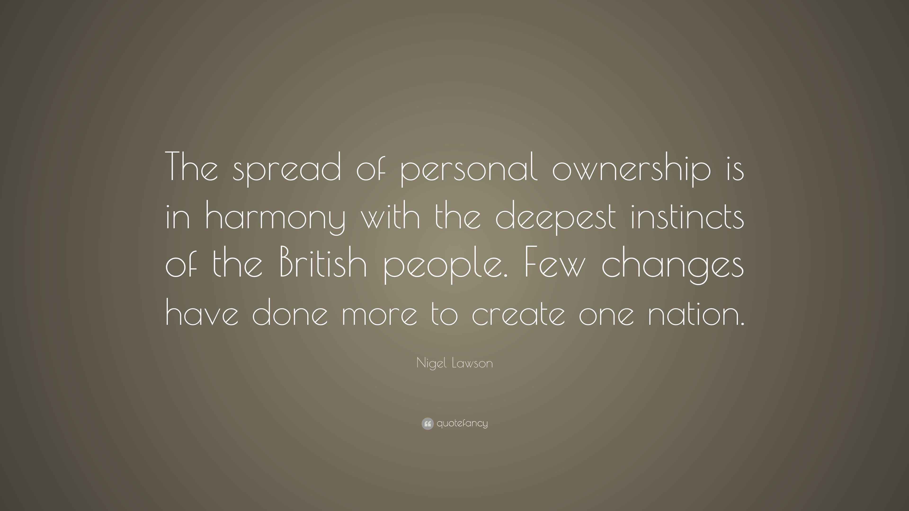 Nigel Lawson Quote: “The spread of personal ownership is in harmony ...