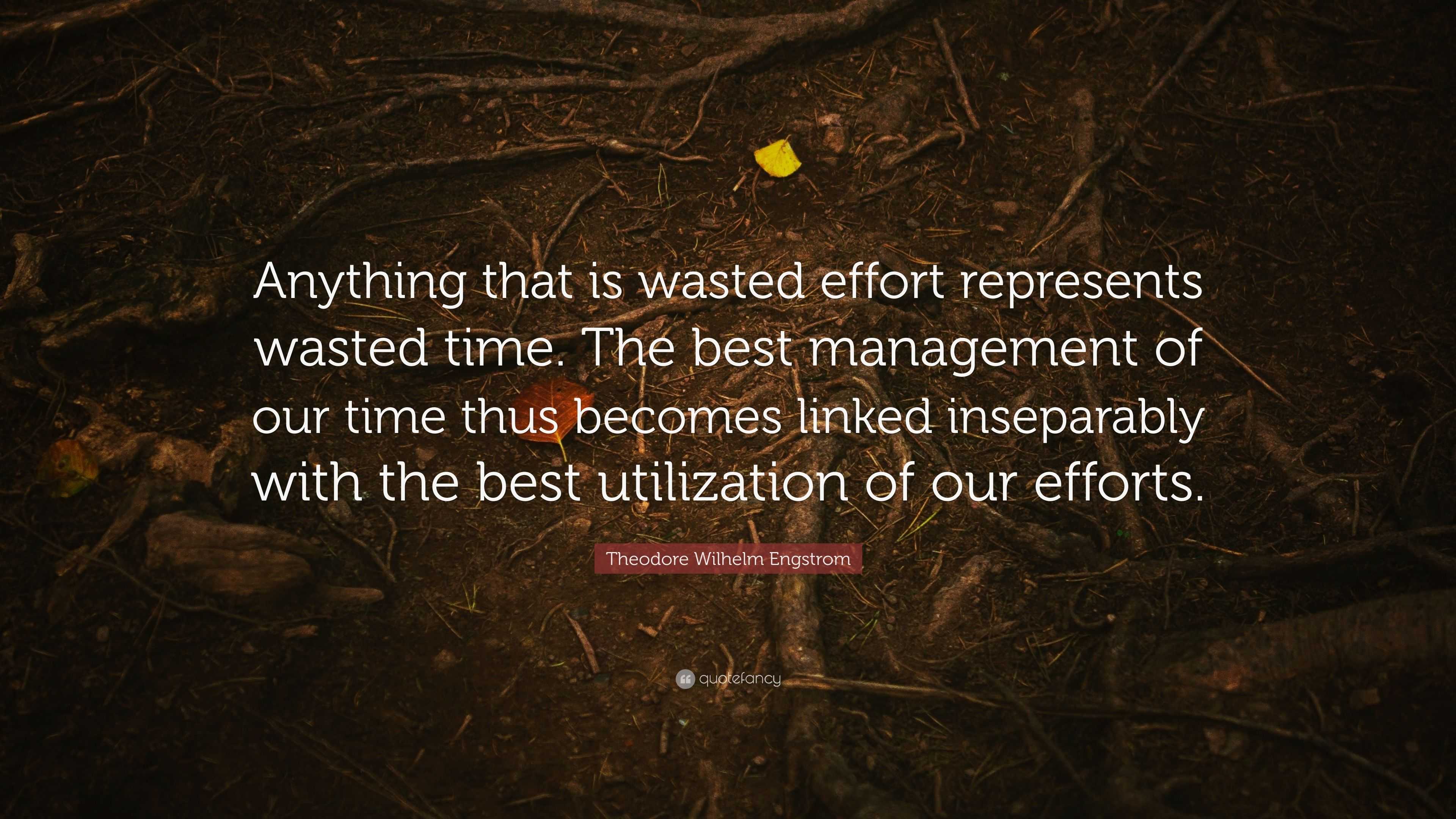 Theodore Wilhelm Engstrom Quote: “Anything that is wasted effort ...