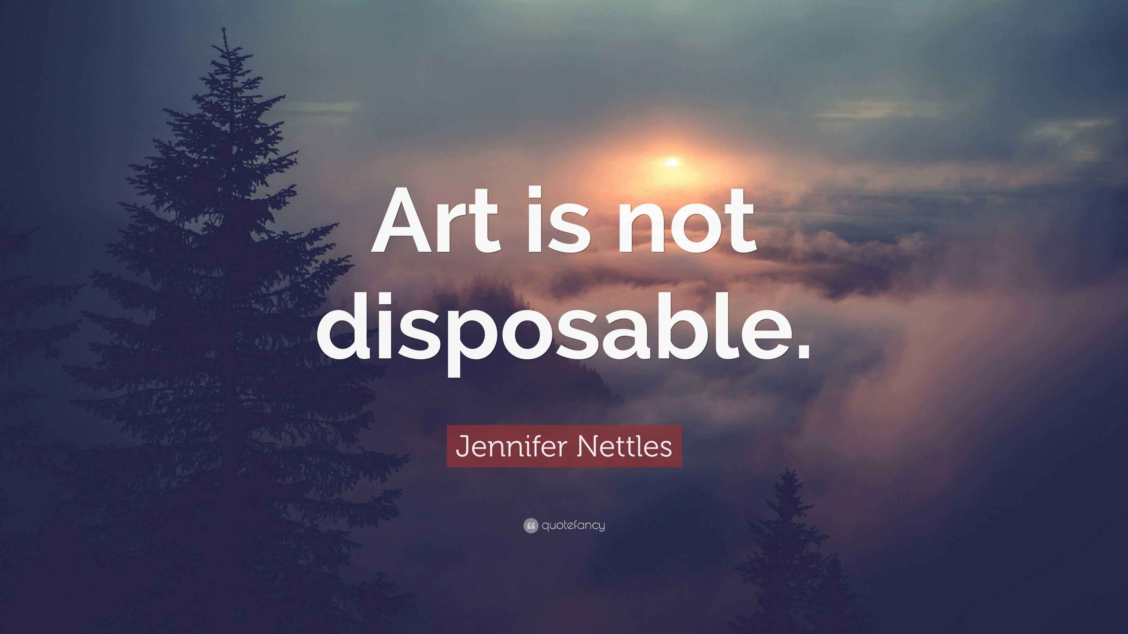 Jennifer Nettles Quote: “Art is not disposable.”