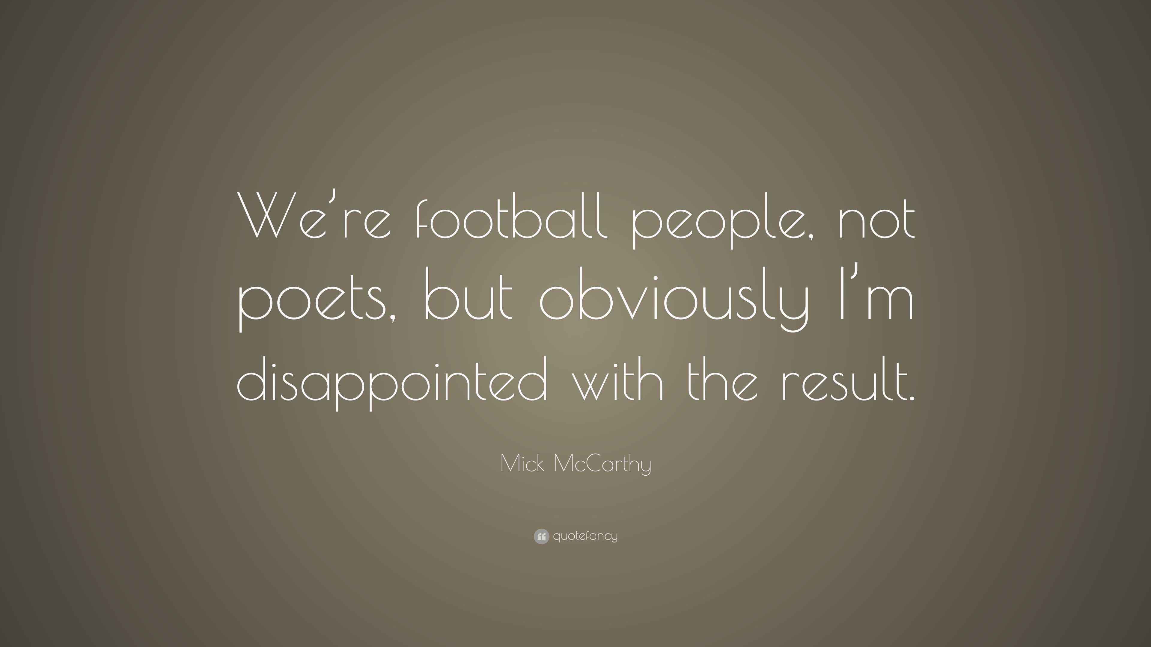 Mick McCarthy Quote: “We’re football people, not poets, but obviously I ...
