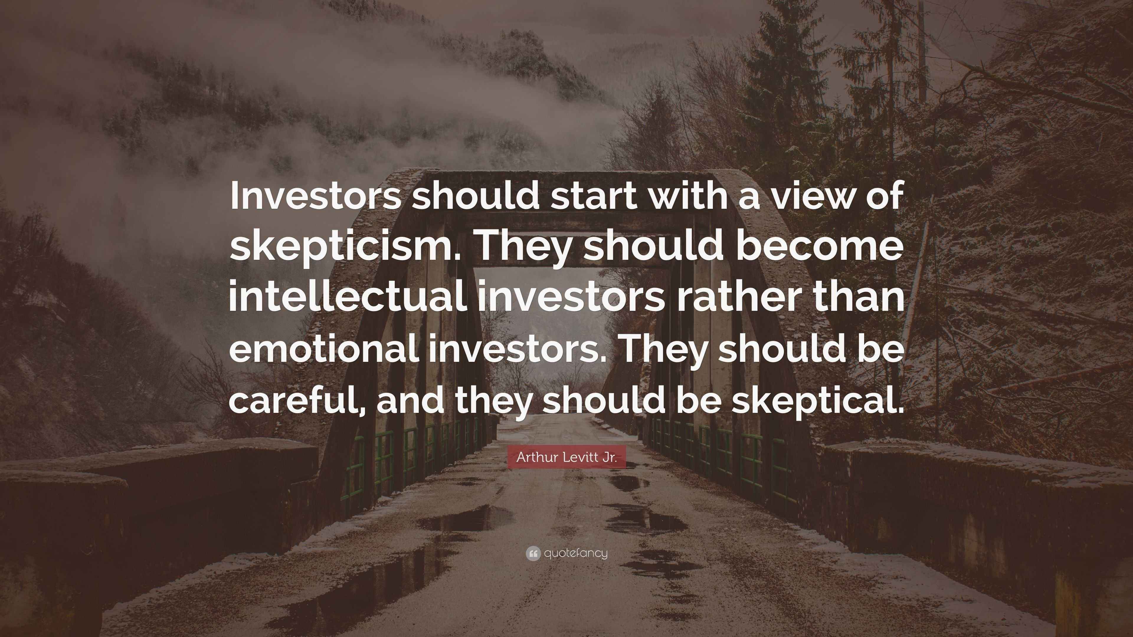 Arthur Levitt Jr. Quote: “Investors should start with a view of ...