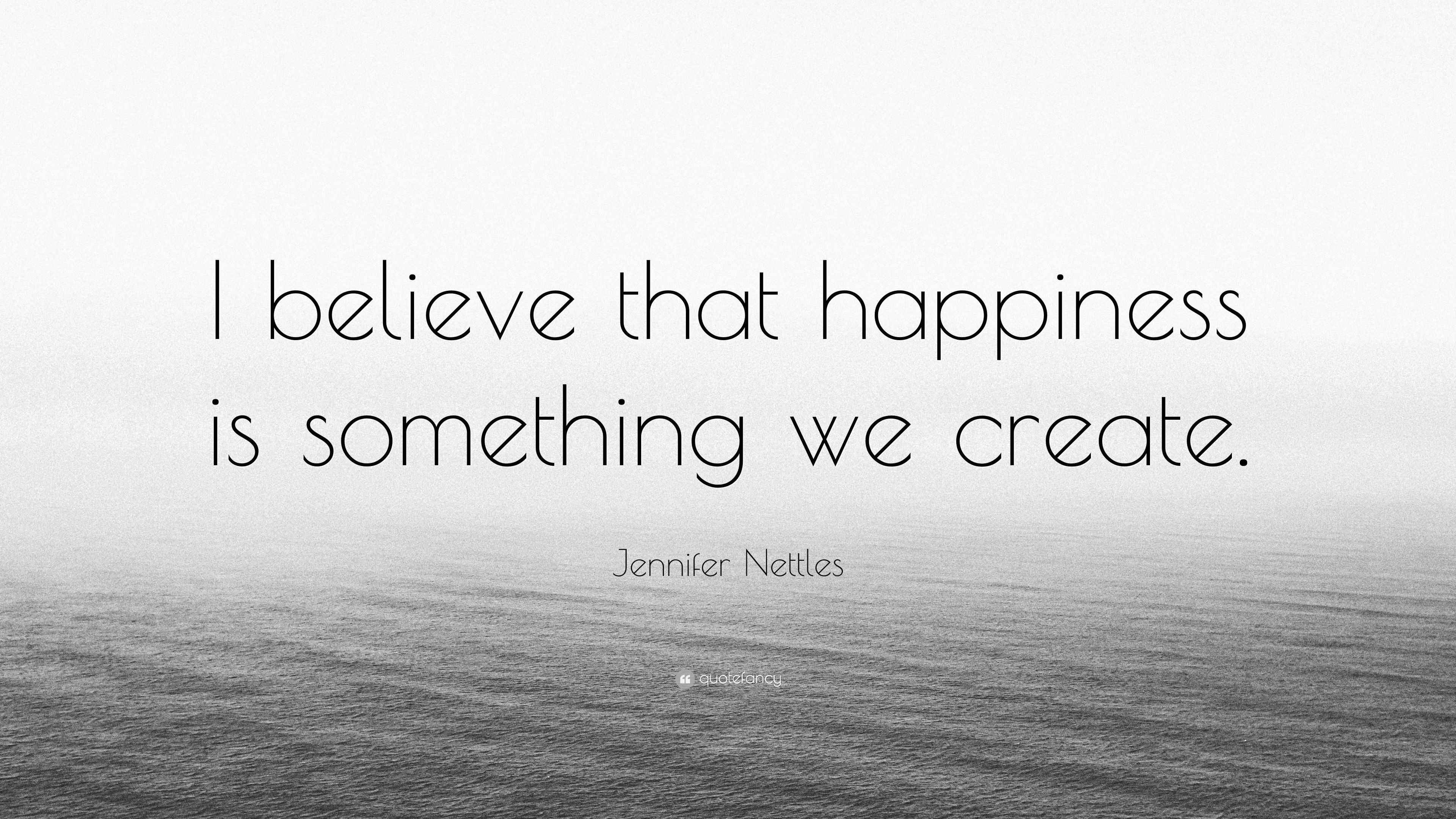 Jennifer Nettles Quote: “I believe that happiness is something we create.”