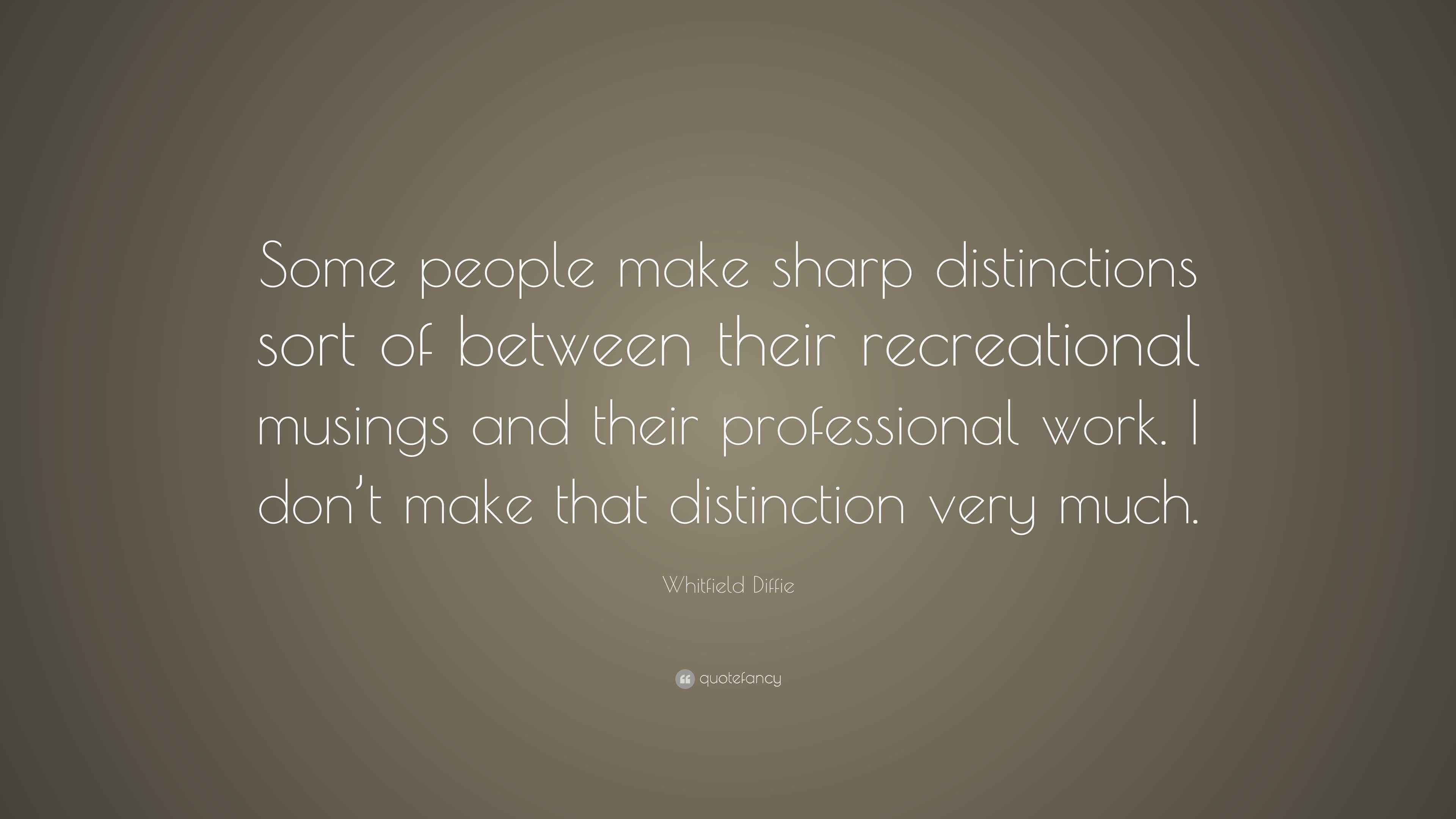 Whitfield Diffie Quote: “Some people make sharp distinctions sort of ...
