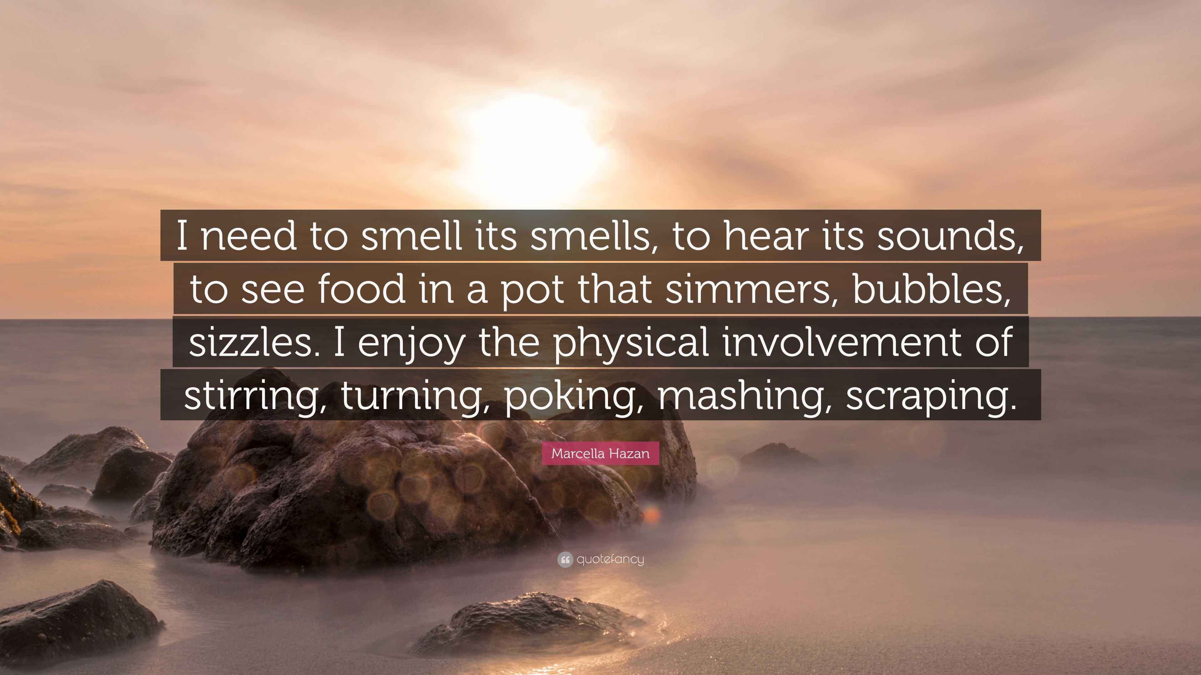 Marcella Hazan Quote: “I need to smell its smells, to hear its sounds ...