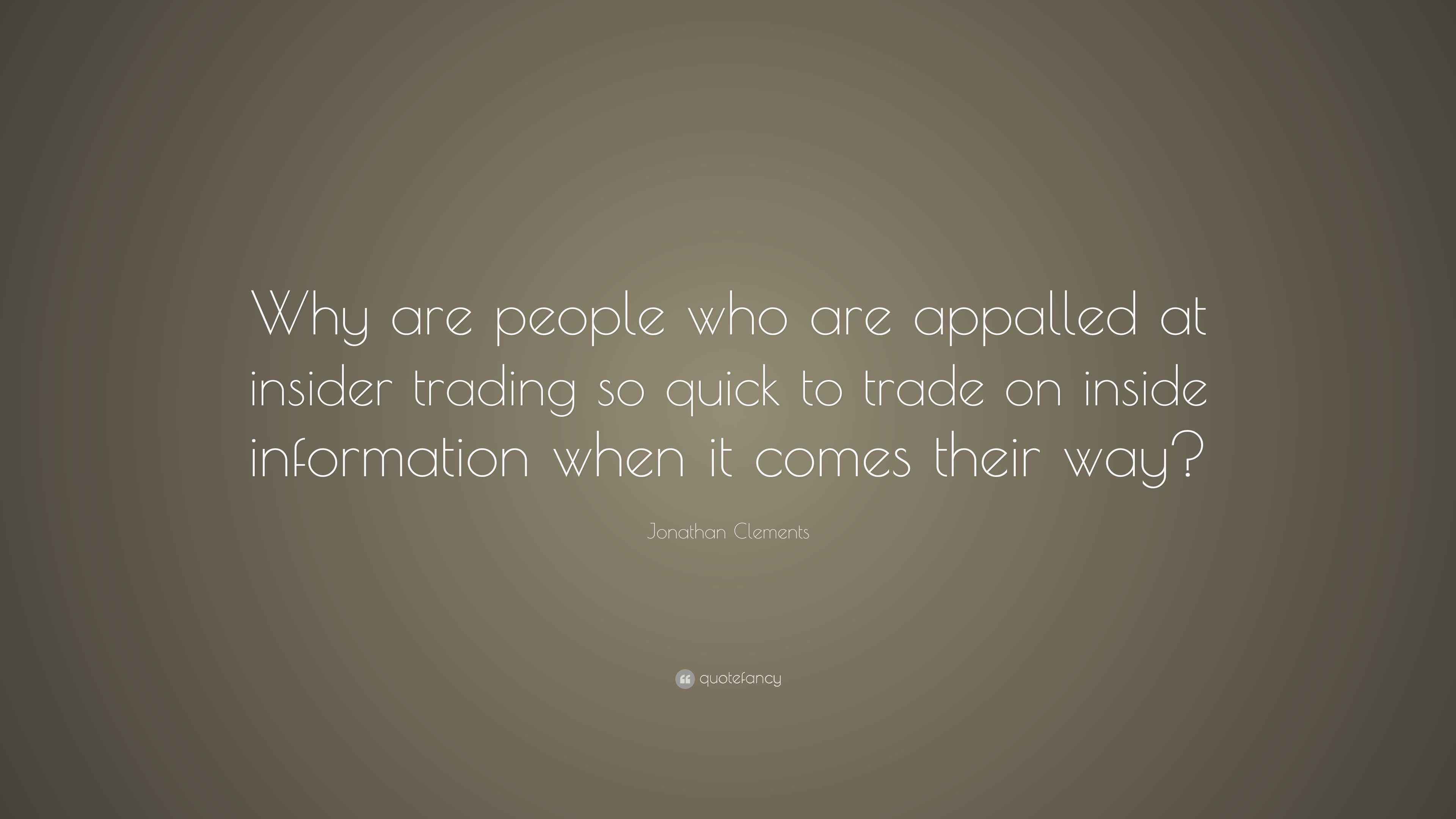 Jonathan Clements Quote: “Why are people who are appalled at insider ...