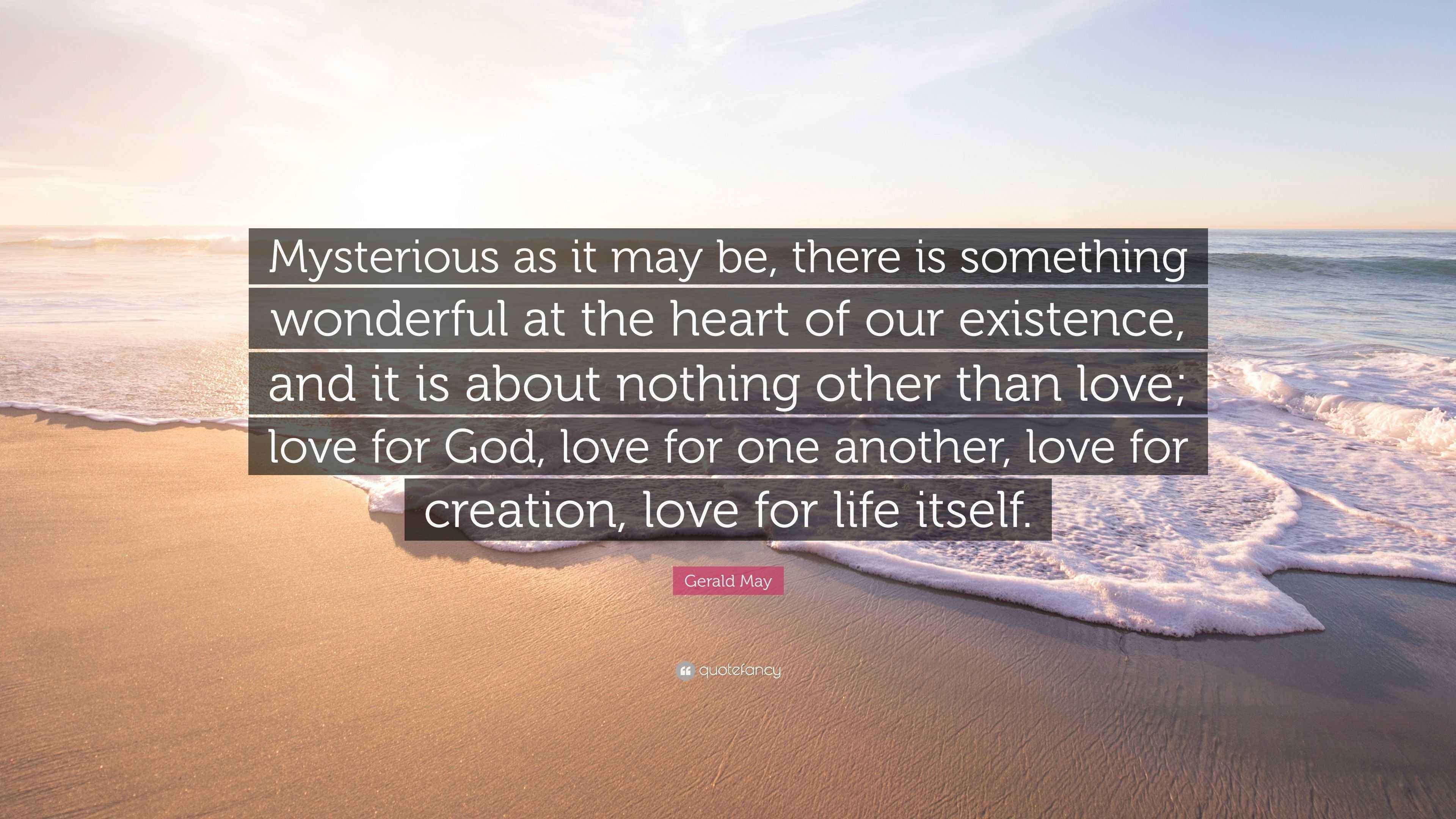 Gerald May Quote: “Mysterious as it may be, there is something ...