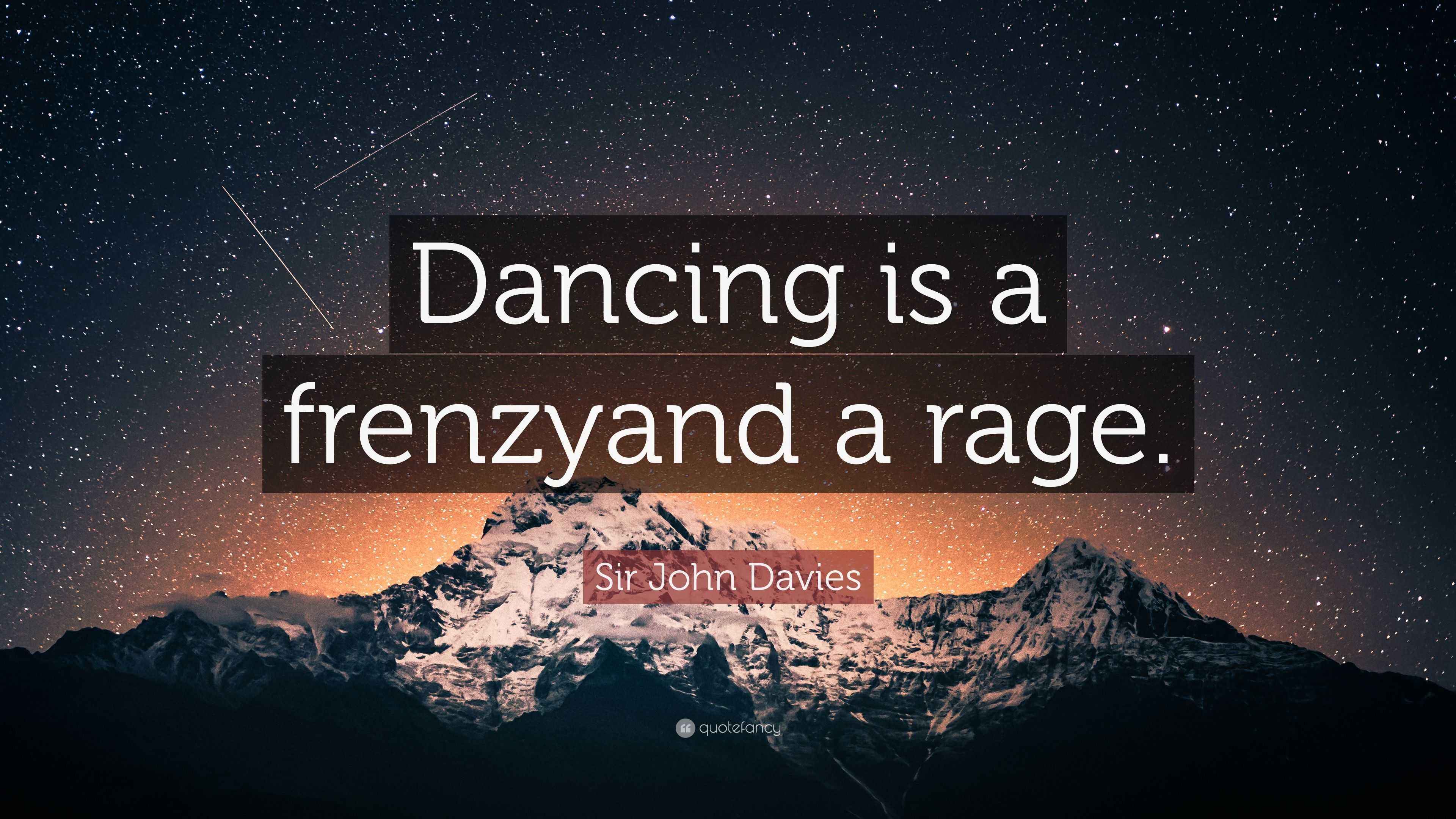 Sir John Davies Quote: “Dancing is a frenzyand a rage.”