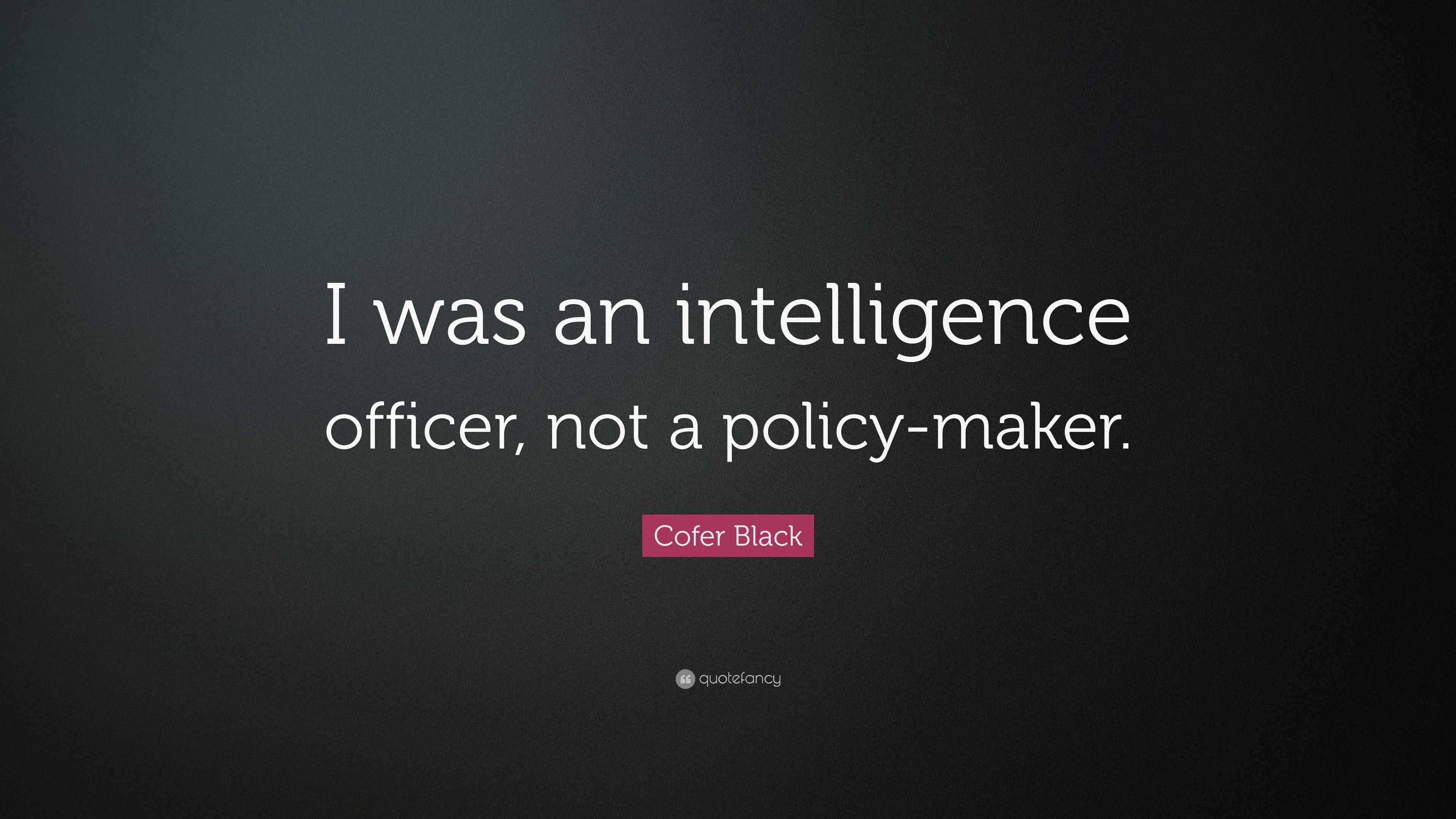 Cofer Black Quote: “I was an intelligence officer, not a policy-maker.”