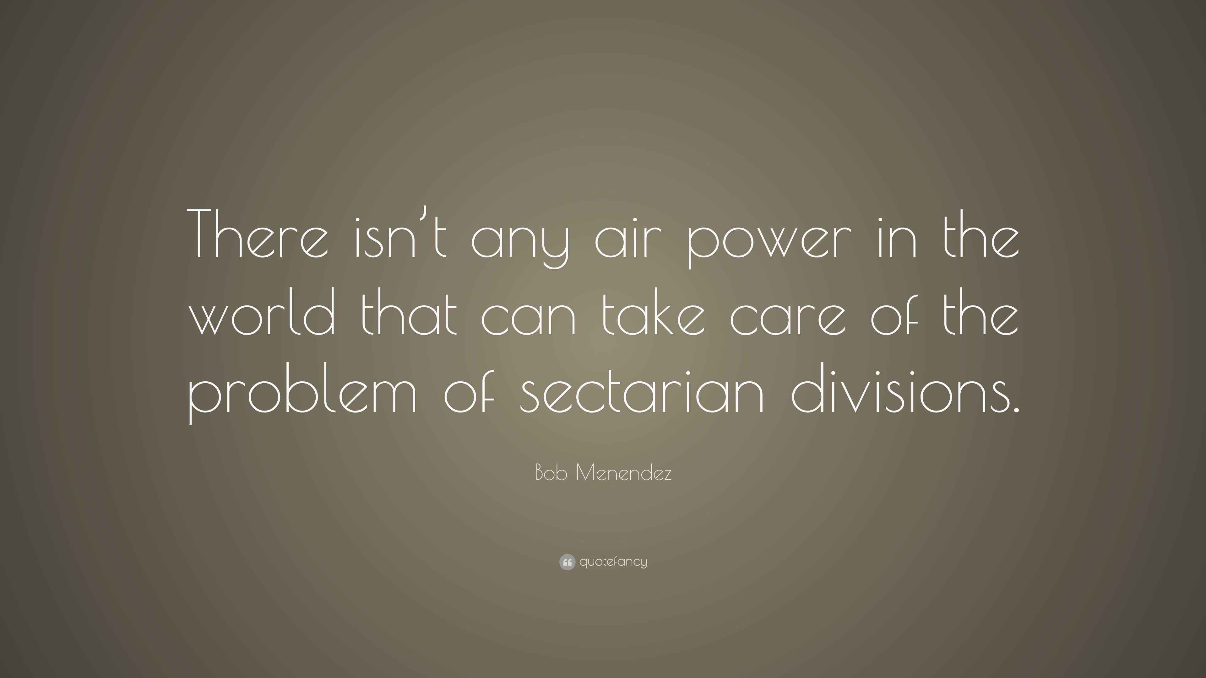 Bob Menendez Quote: “There isn’t any air power in the world that can ...