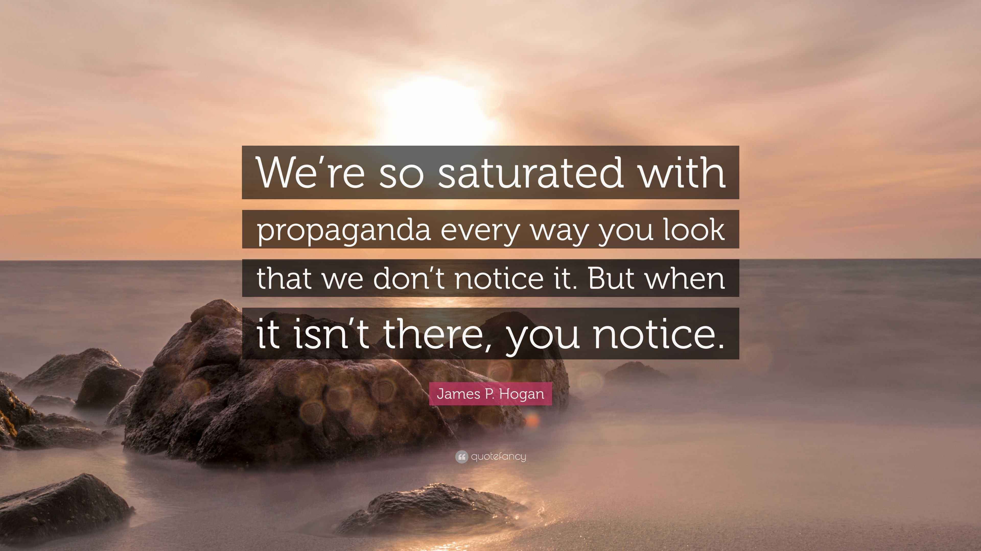 James P. Hogan Quote: “We’re so saturated with propaganda every way you ...