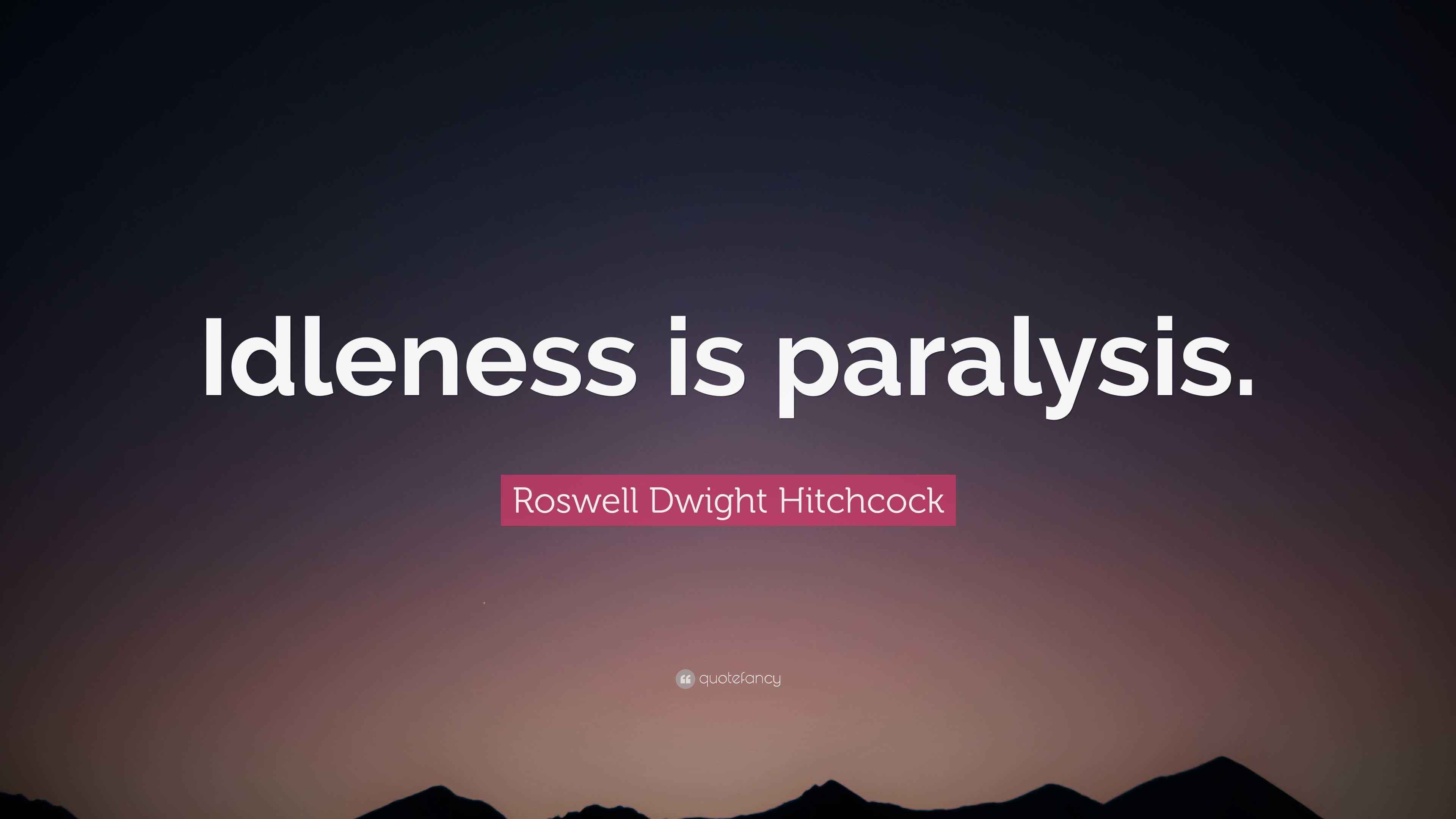 Roswell Dwight Hitchcock Quote: “Idleness is paralysis.”