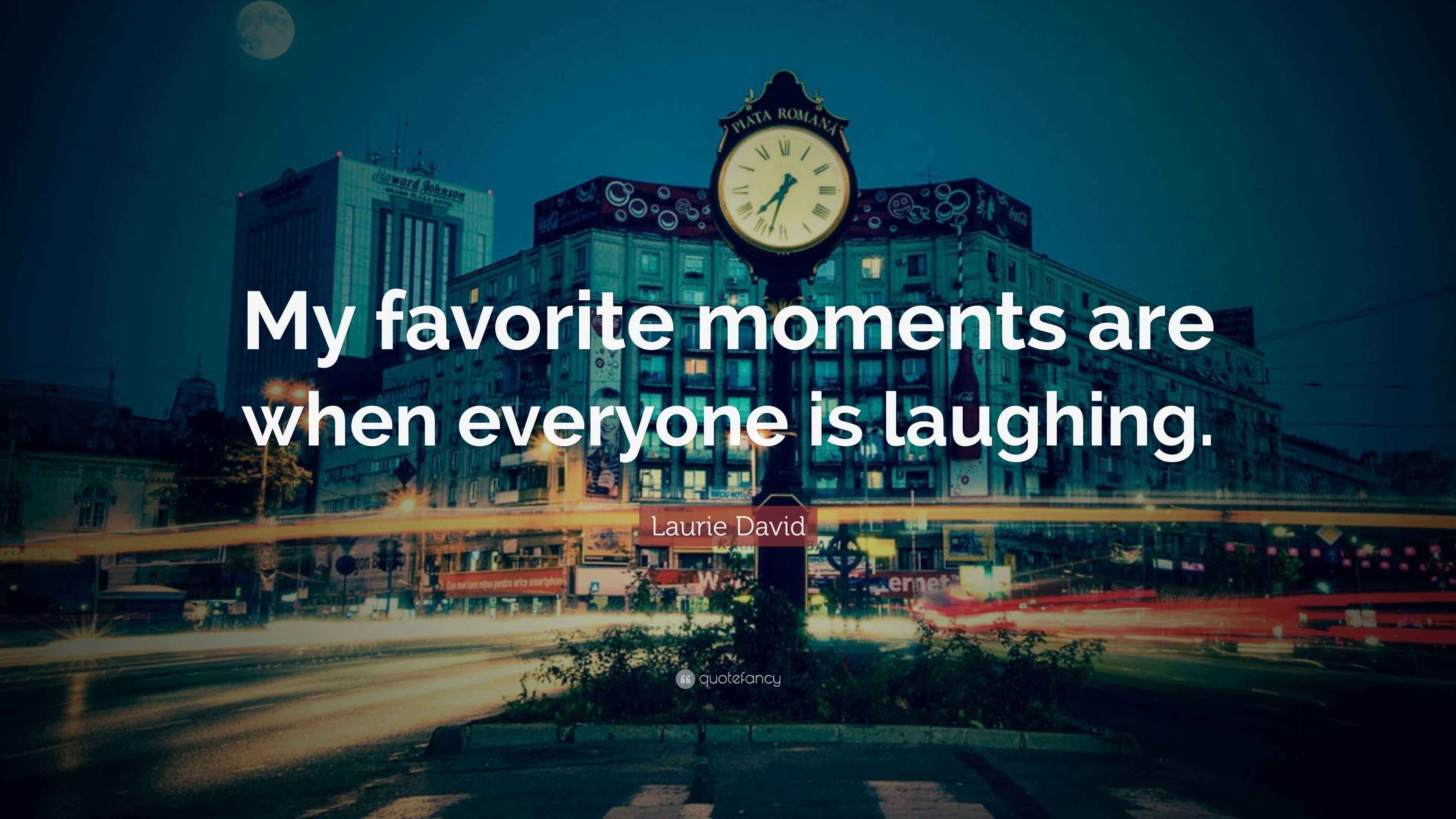 Laurie David Quote: “My favorite moments are when everyone is laughing.”