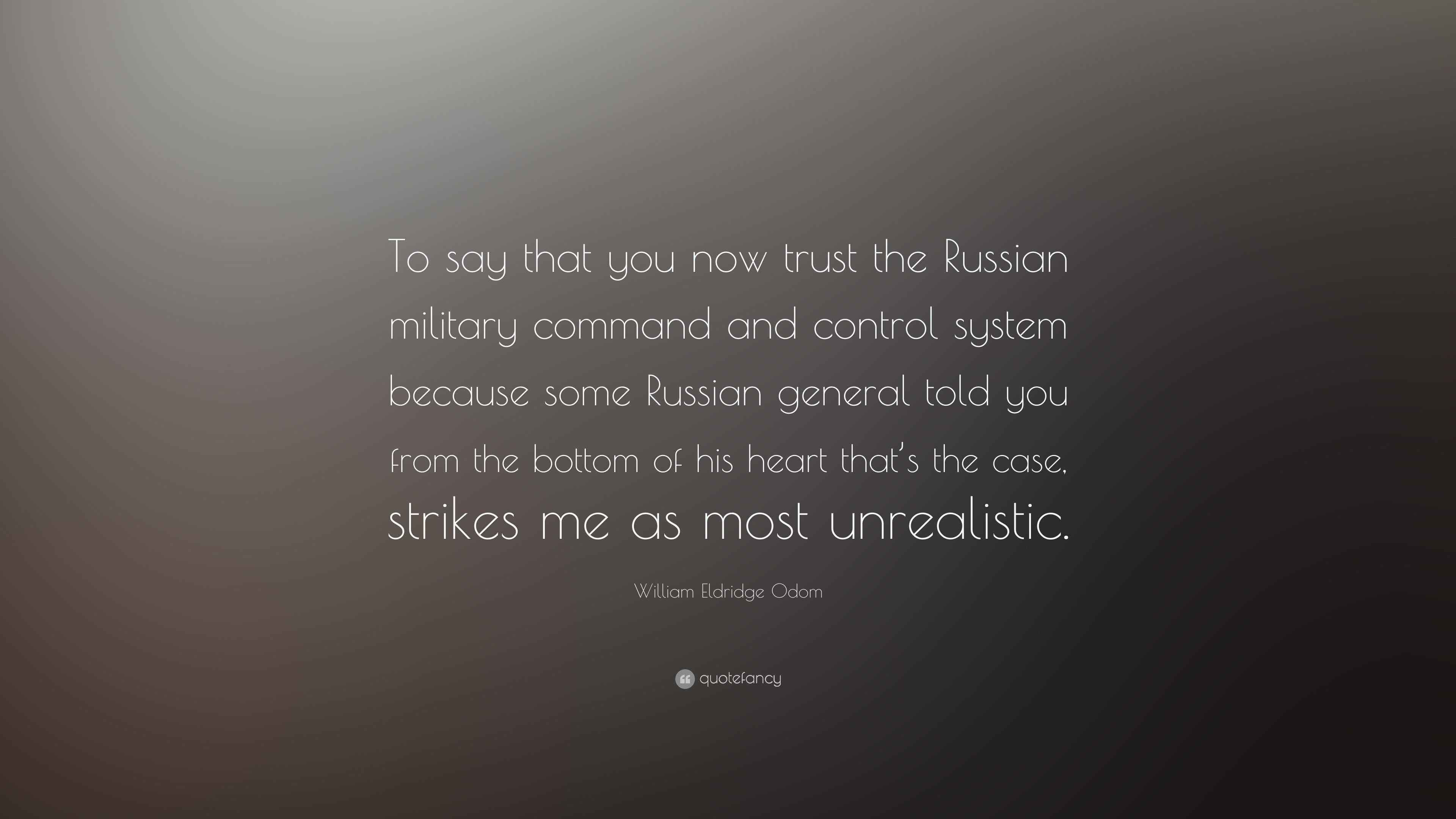 William Eldridge Odom Quote: “To say that you now trust the Russian ...