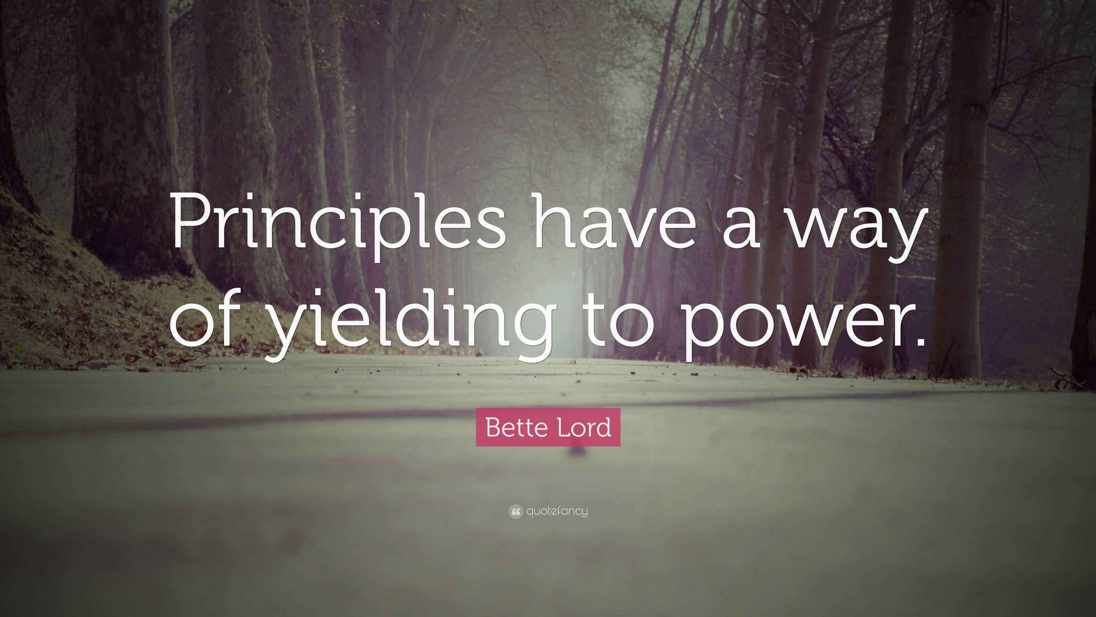 Bette Lord Quote: “Principles have a way of yielding to power.”
