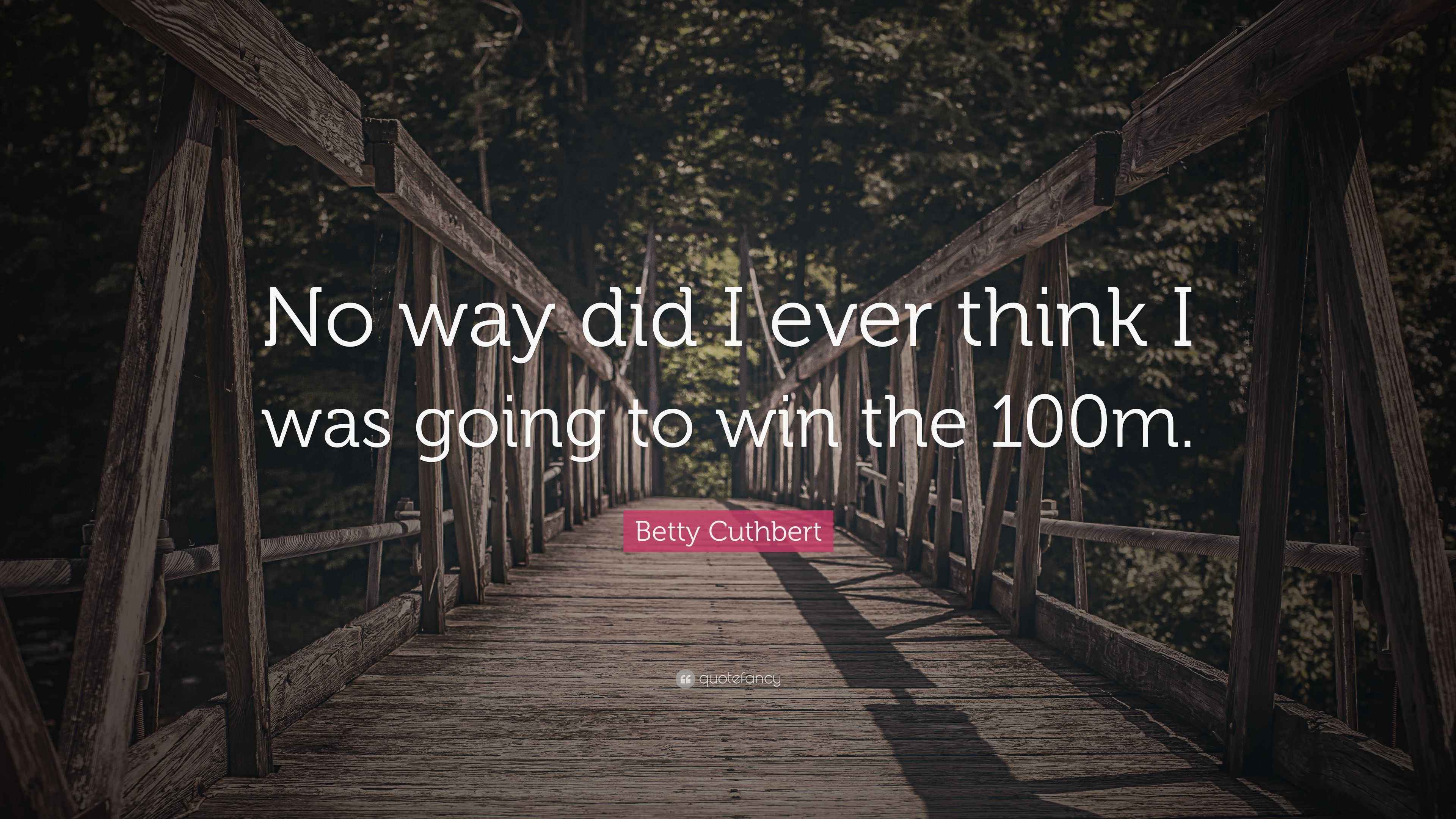 Betty Cuthbert Quote: “No way did I ever think I was going to win the ...
