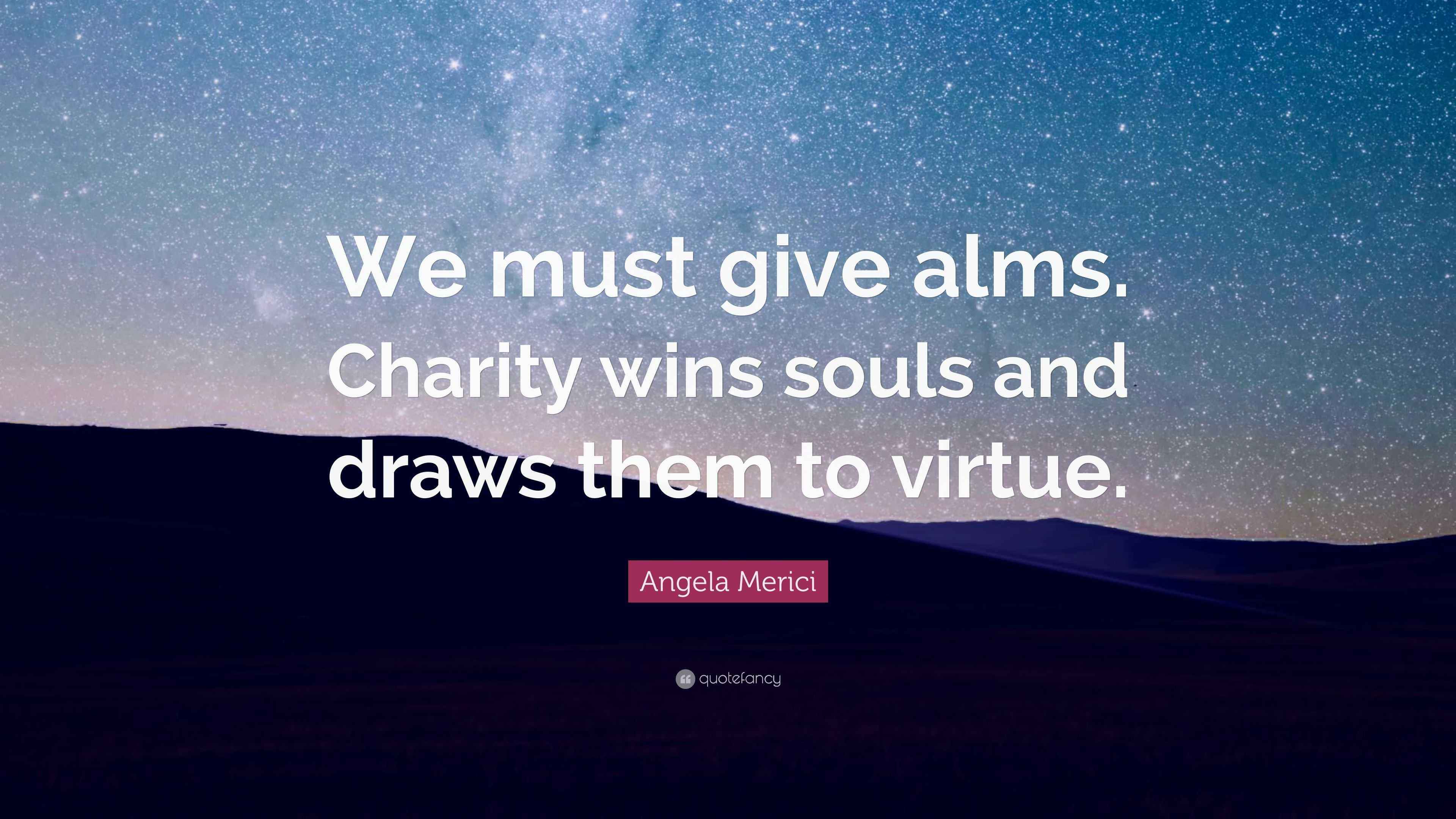 Angela Merici Quote: “We must give alms. Charity wins souls and draws ...