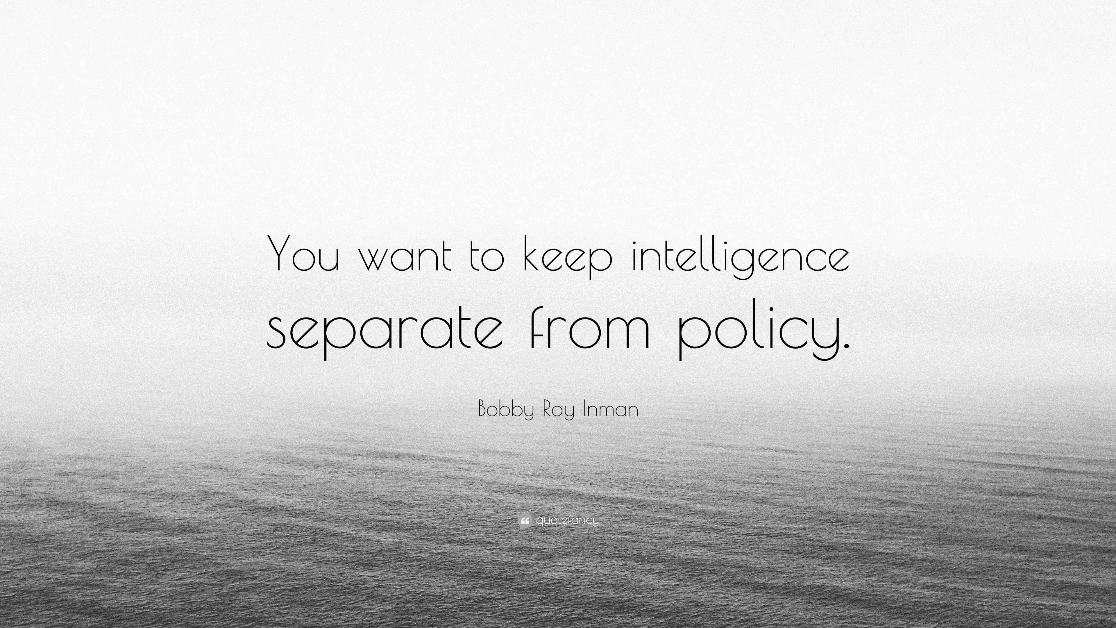 Bobby Ray Inman Quote: “You want to keep intelligence separate from ...