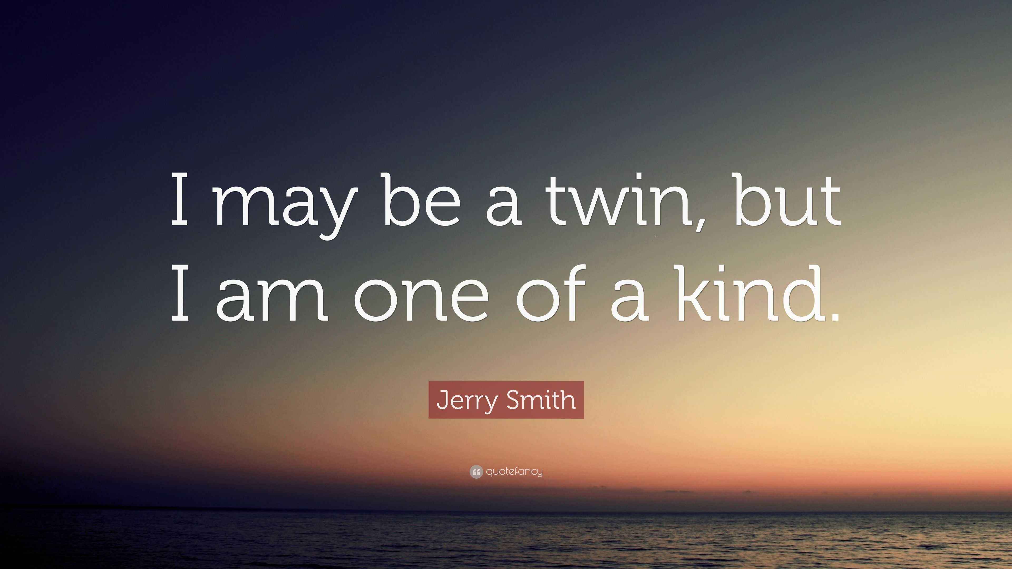 Jerry Smith Quote: “I may be a twin, but I am one of a kind.”