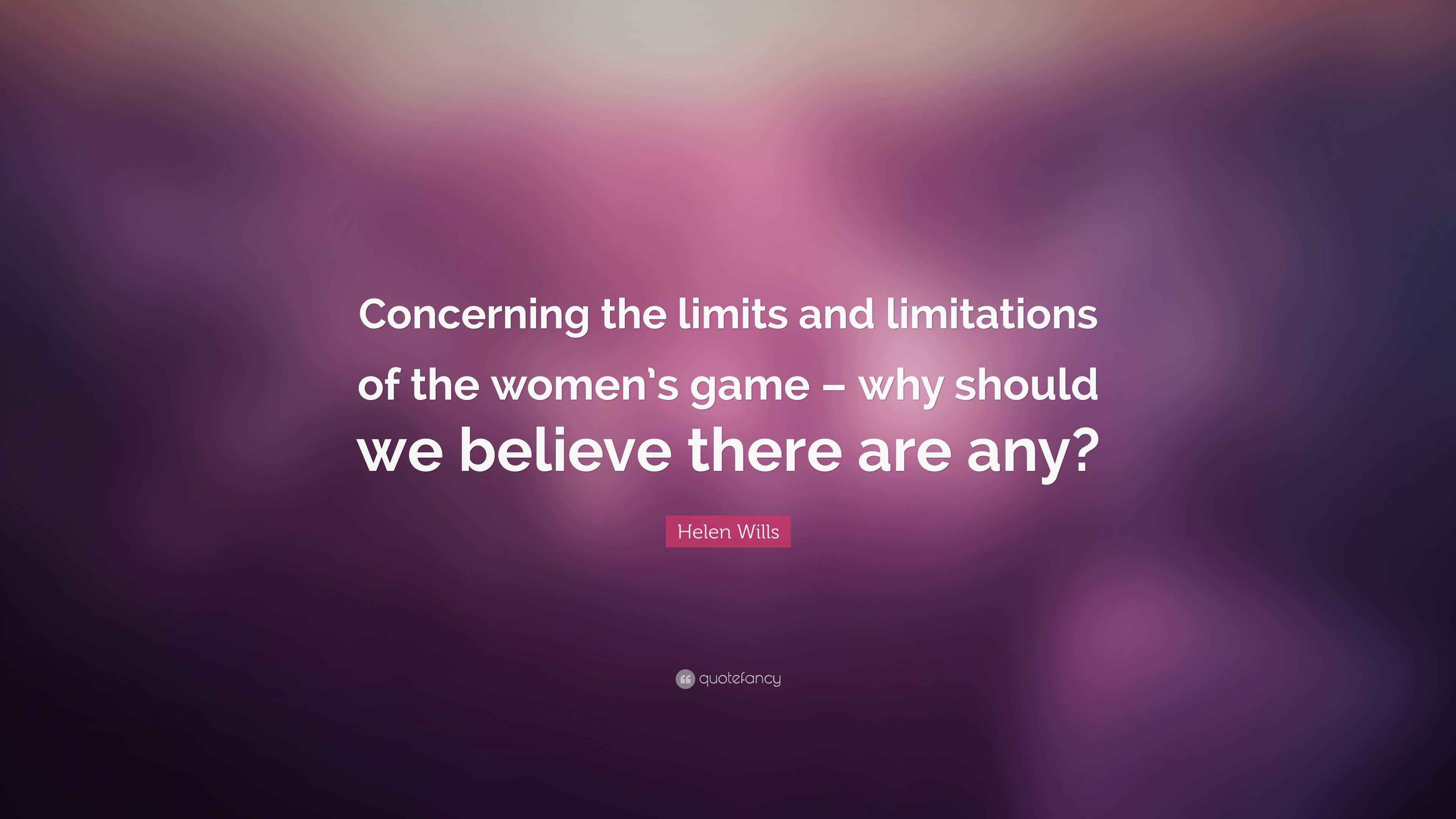 Helen Wills Quote: “Concerning the limits and limitations of the women ...