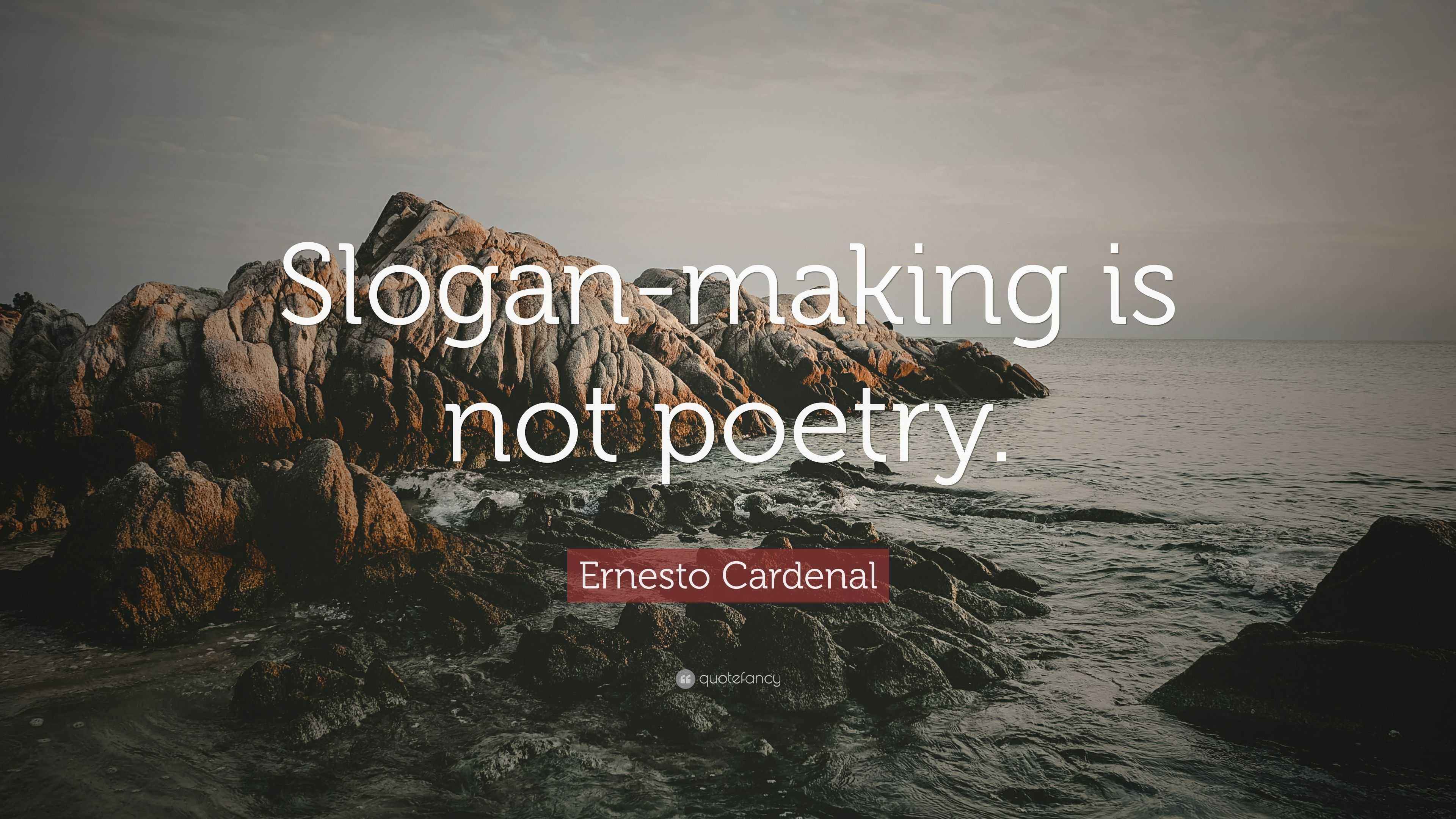 Ernesto Cardenal Quote: “Slogan-making is not poetry.”