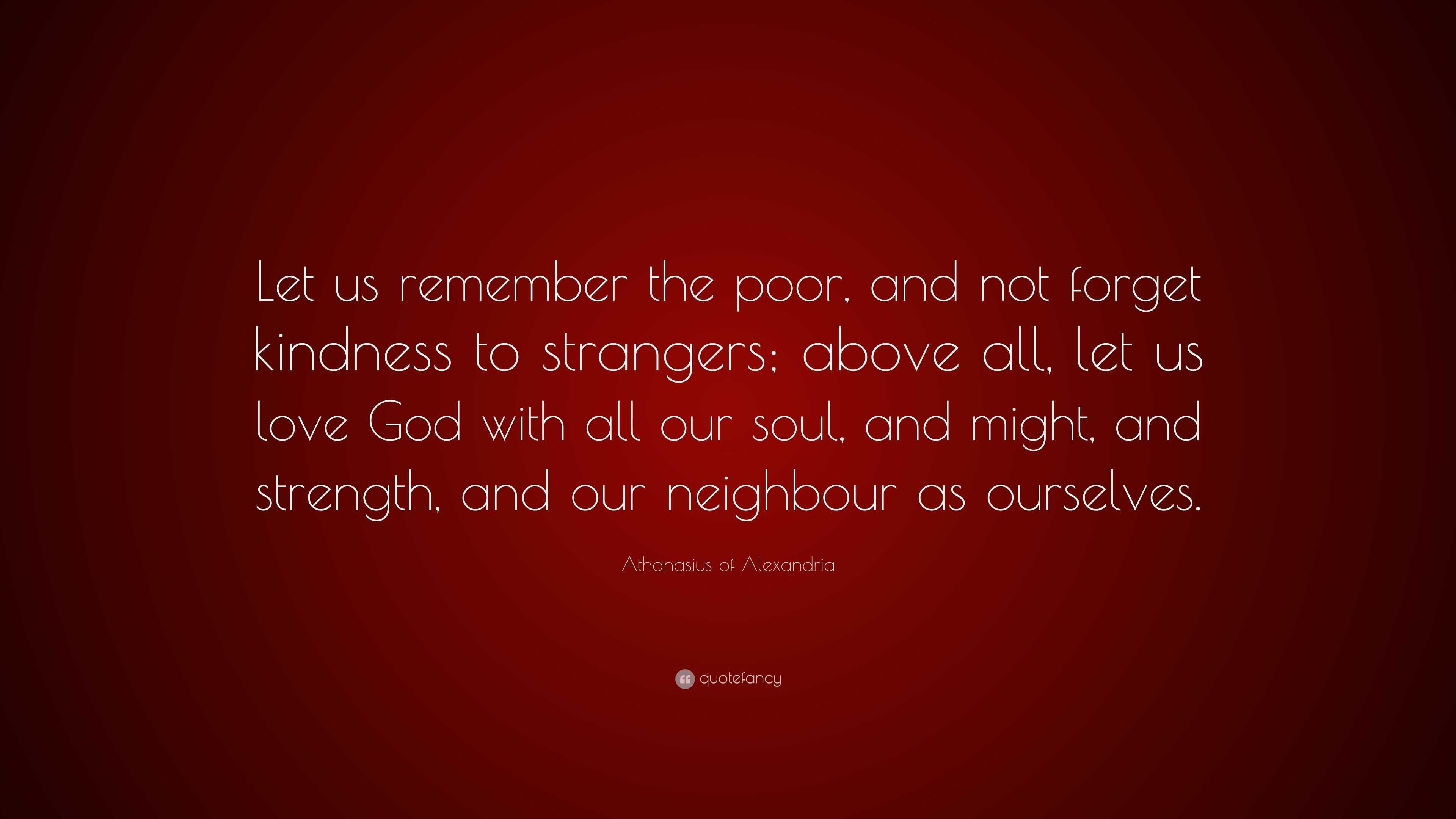 Athanasius of Alexandria Quote: “Let us remember the poor, and not ...