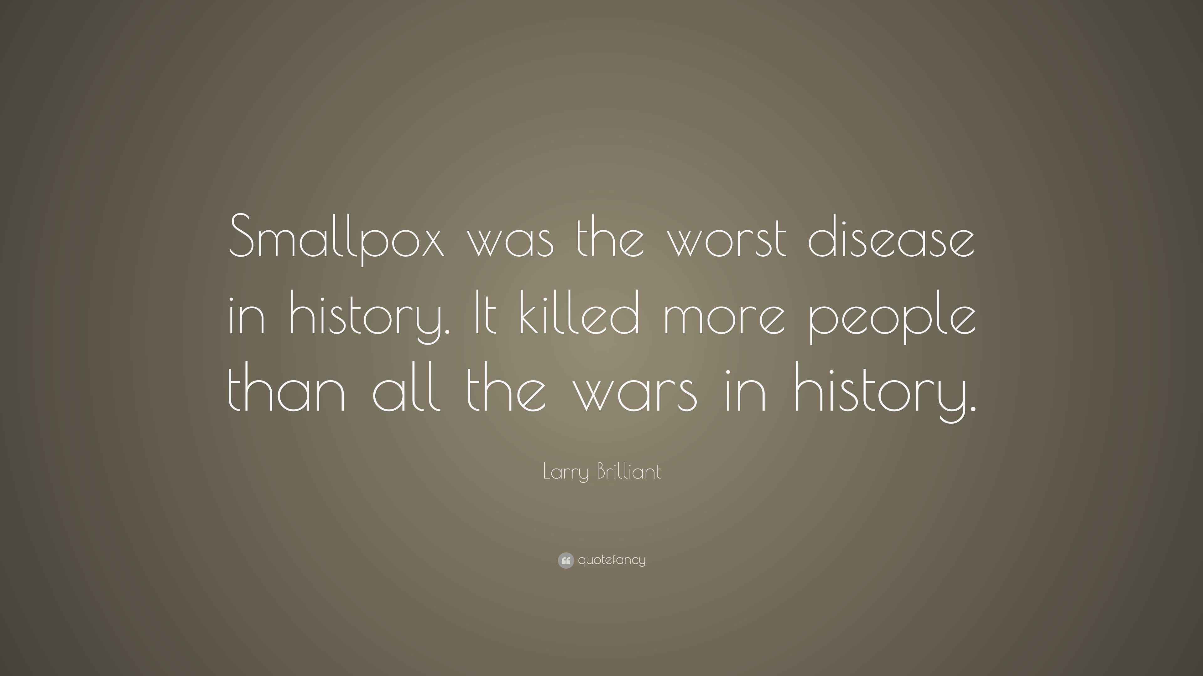 Larry Brilliant Quote: “Smallpox was the worst disease in history. It ...