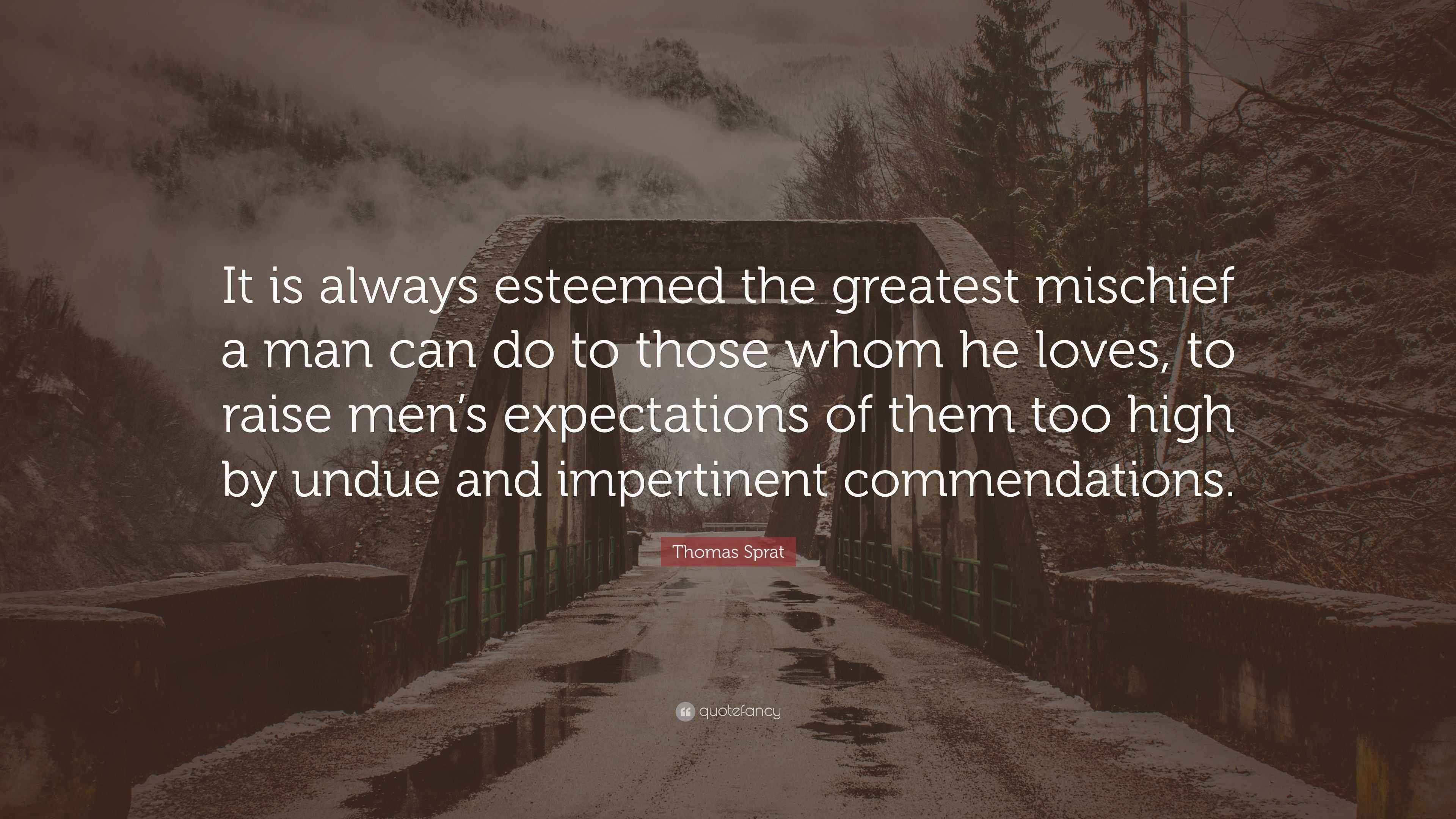 Thomas Sprat Quote: “It is always esteemed the greatest mischief a man ...