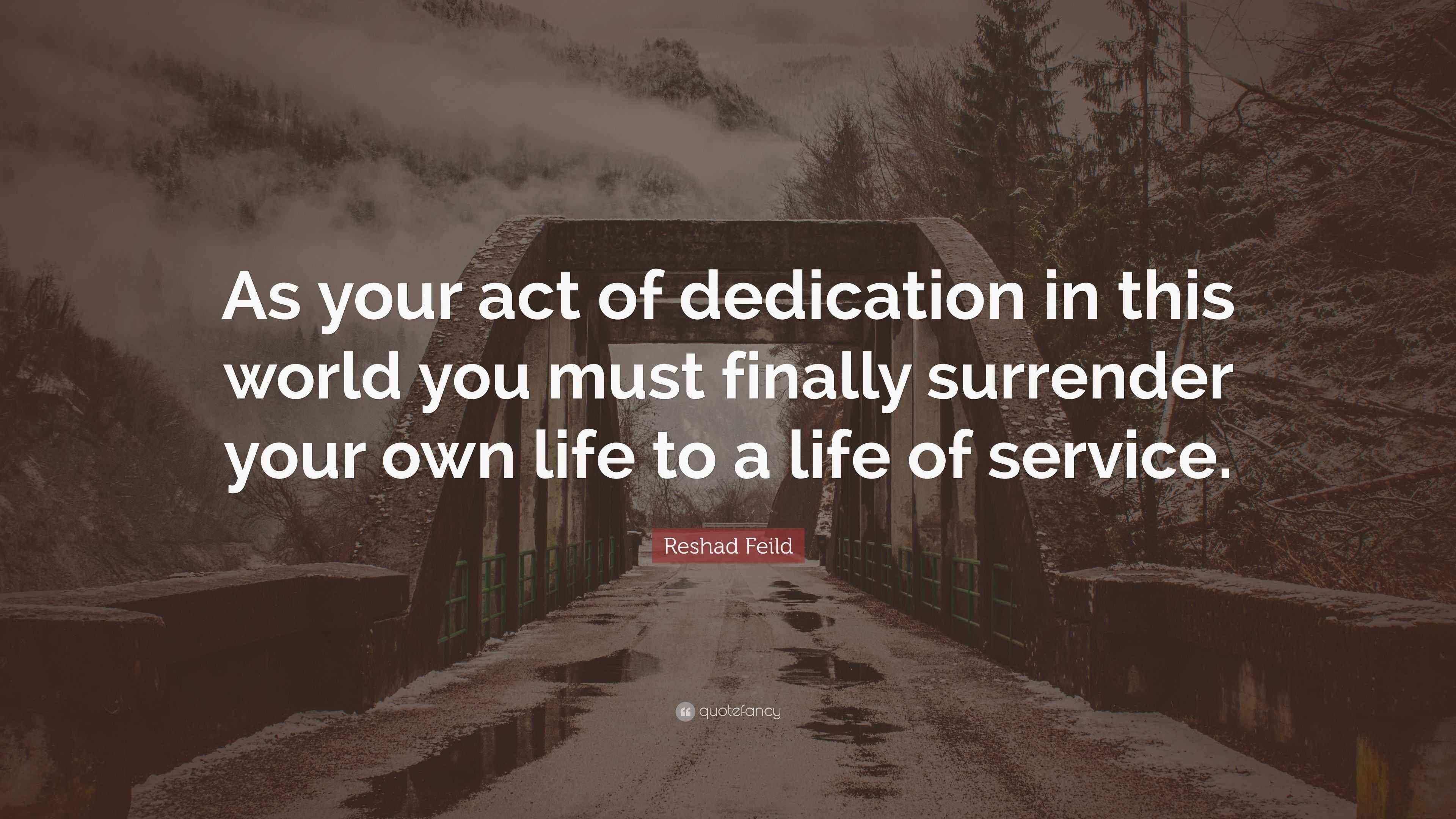 Reshad Feild Quote: “As your act of dedication in this world you must ...