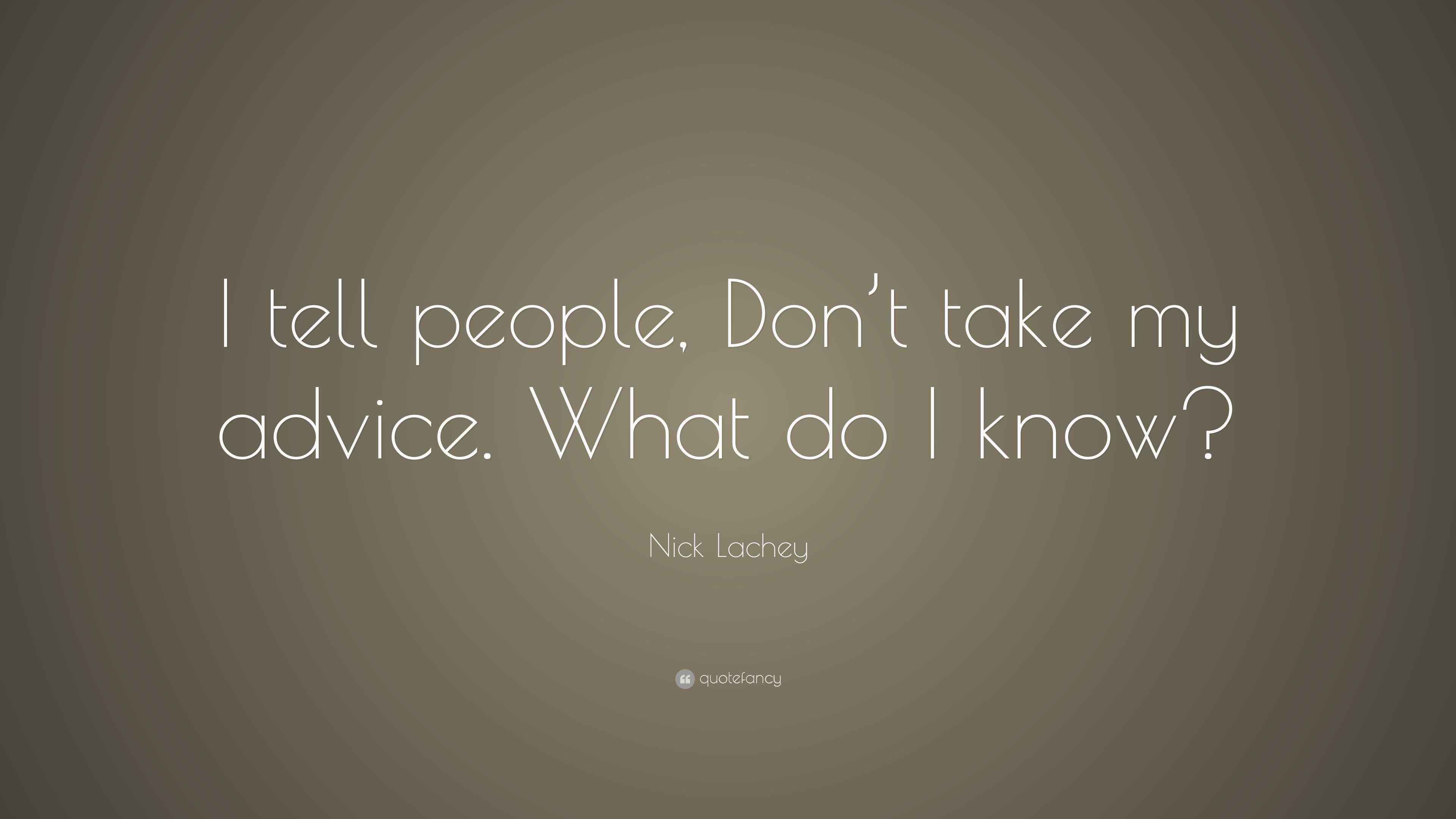 Nick Lachey Quote: “I tell people, Don’t take my advice. What do I know?”