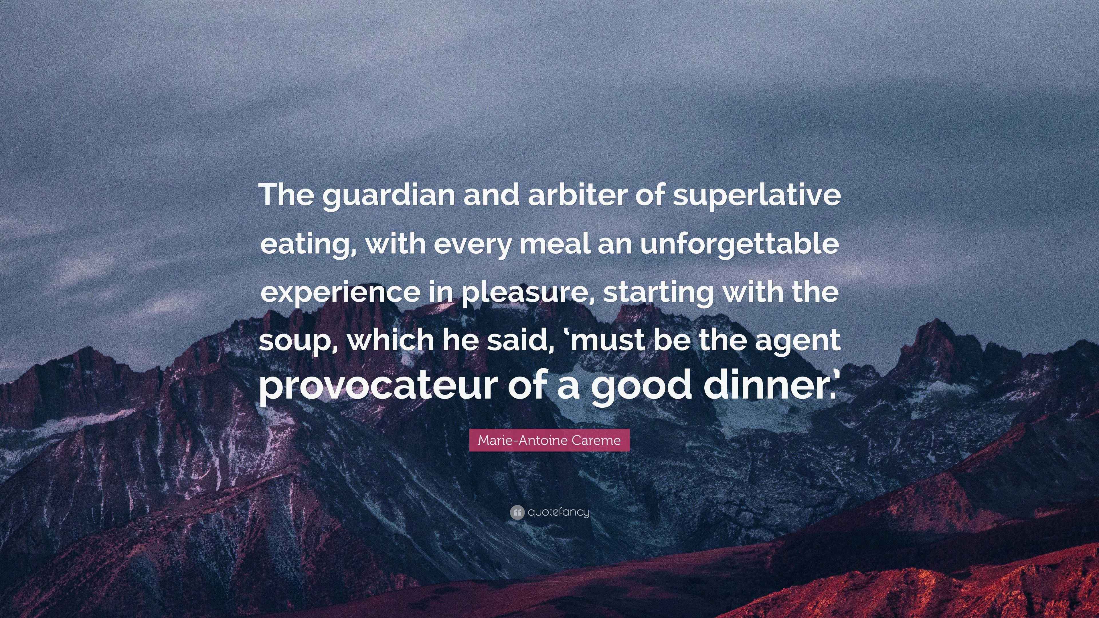 Marie-Antoine Careme Quote: “The guardian and arbiter of superlative ...