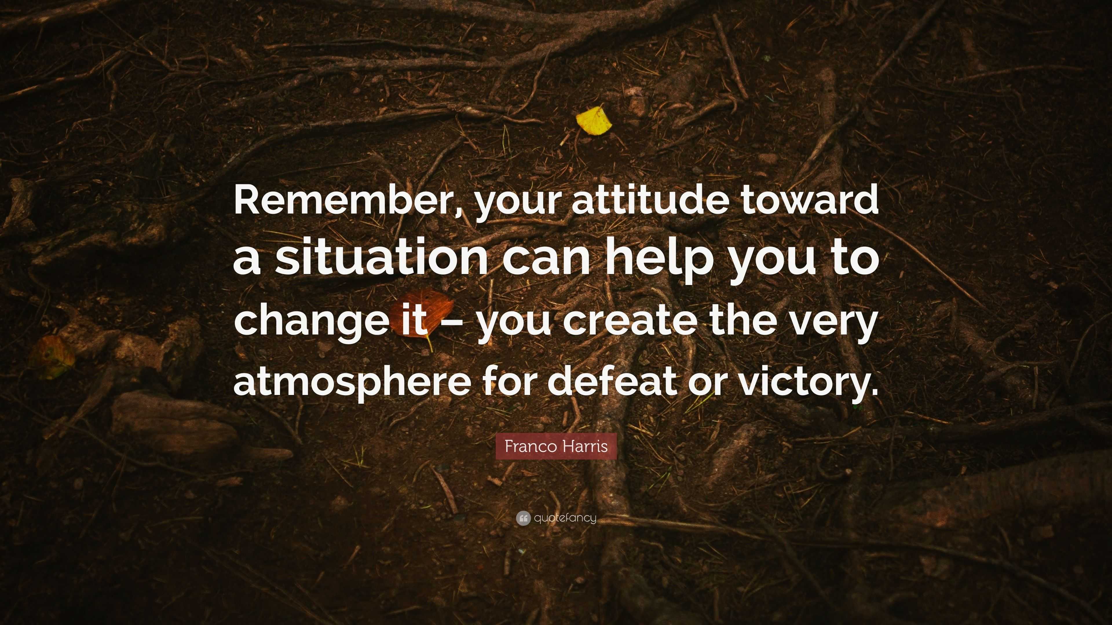 Franco Harris Quote: “Remember, your attitude toward a situation can ...
