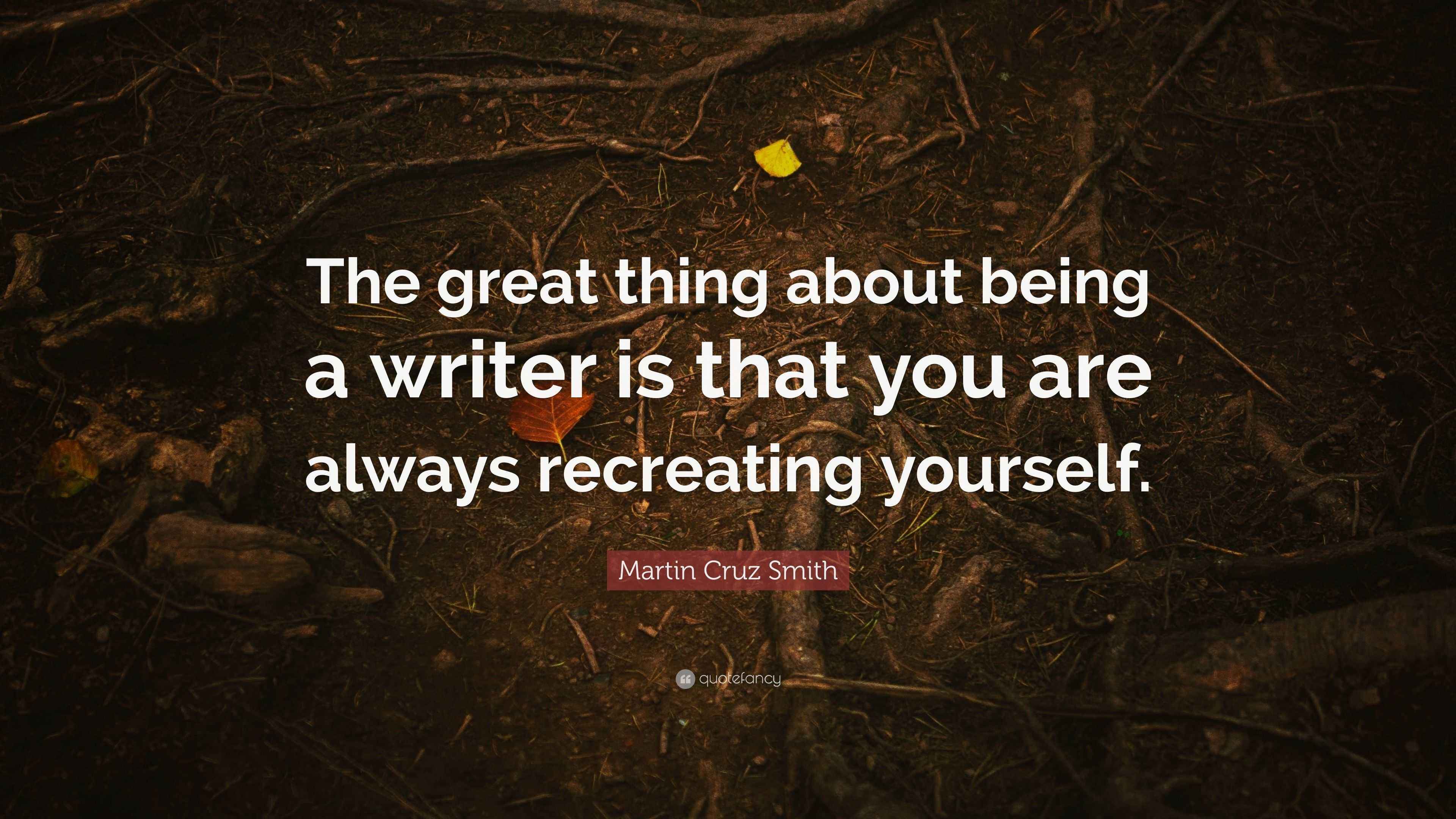 Martin Cruz Smith Quote: “The great thing about being a writer is that ...