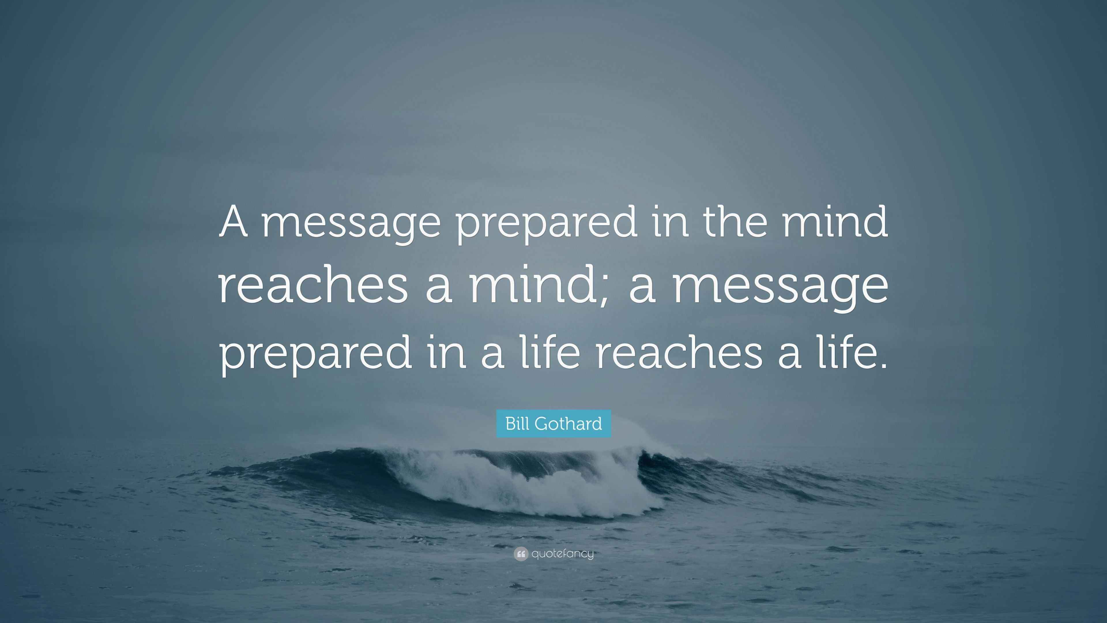 Bill Gothard Quote: “A message prepared in the mind reaches a mind; a ...
