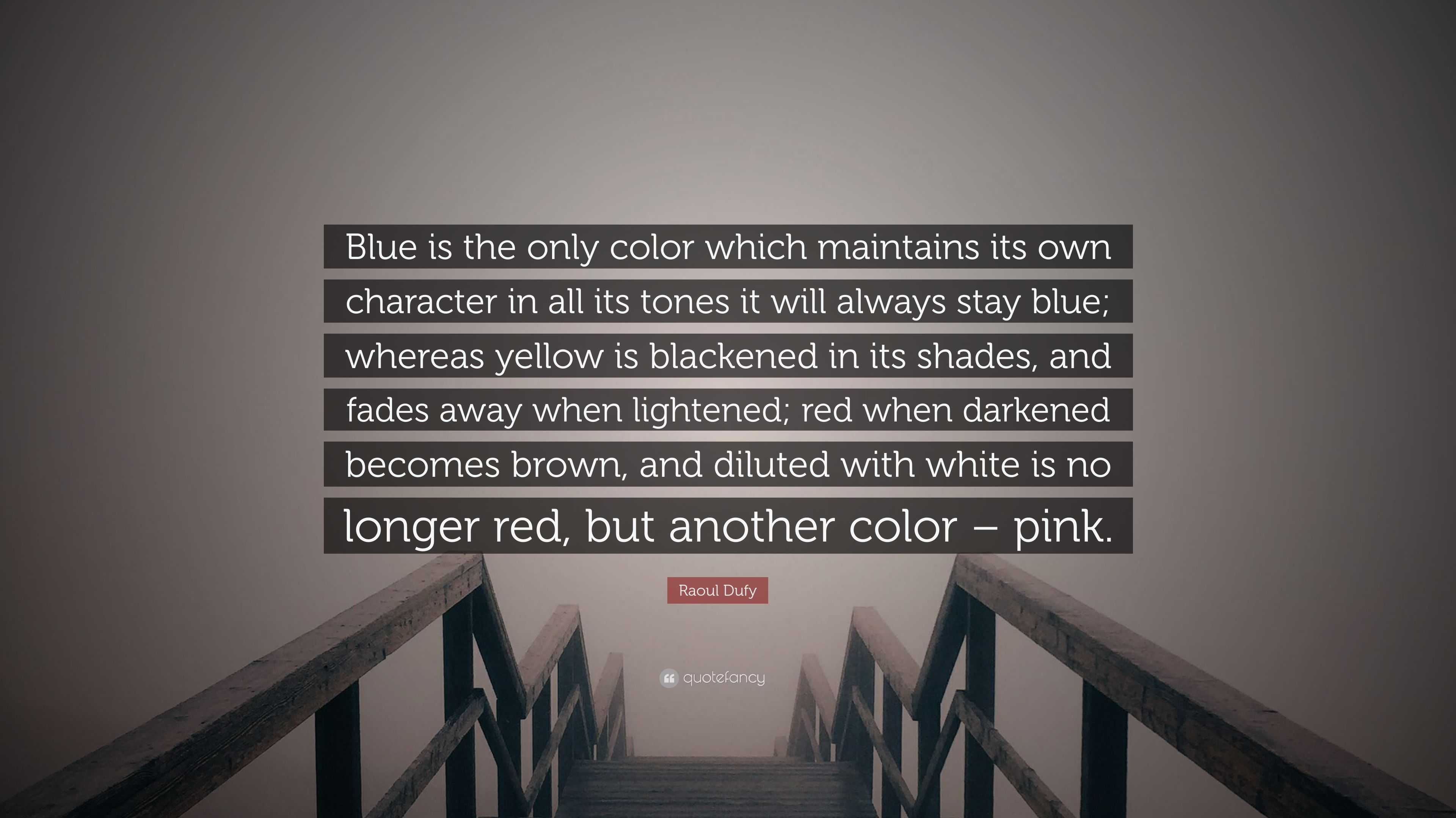 Raoul Dufy Quote: “Blue is the only color which maintains its own ...