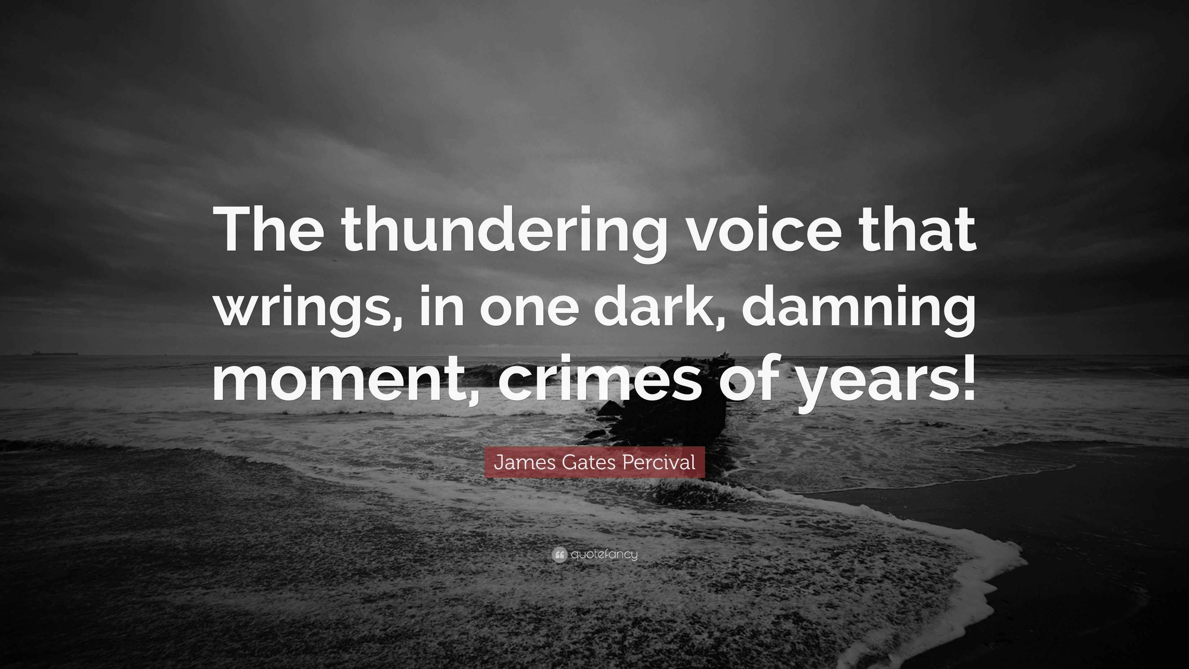 James Gates Percival Quote: “The thundering voice that wrings, in one ...