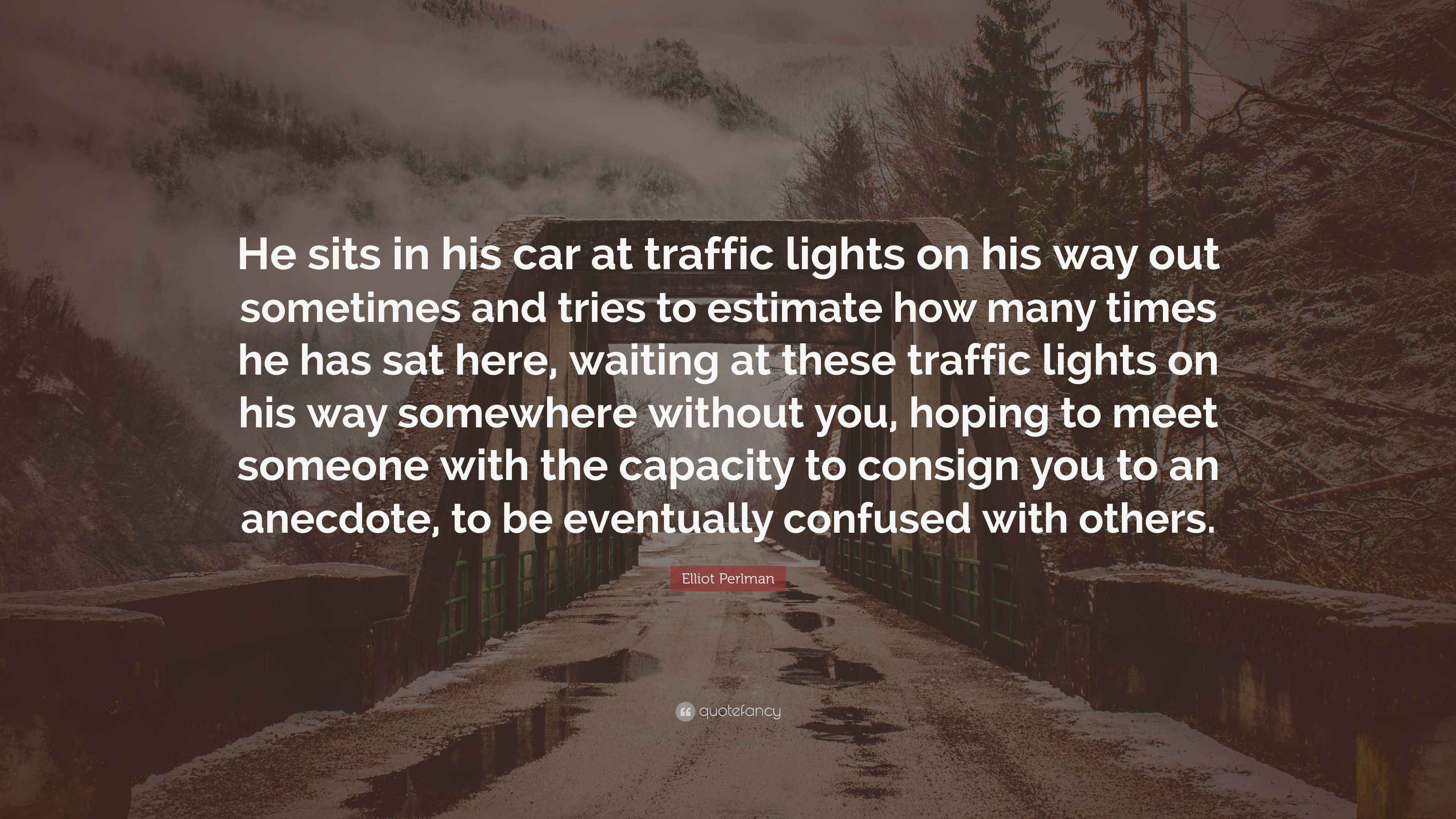 Elliot Perlman Quote: “He sits in his car at traffic lights on his way ...