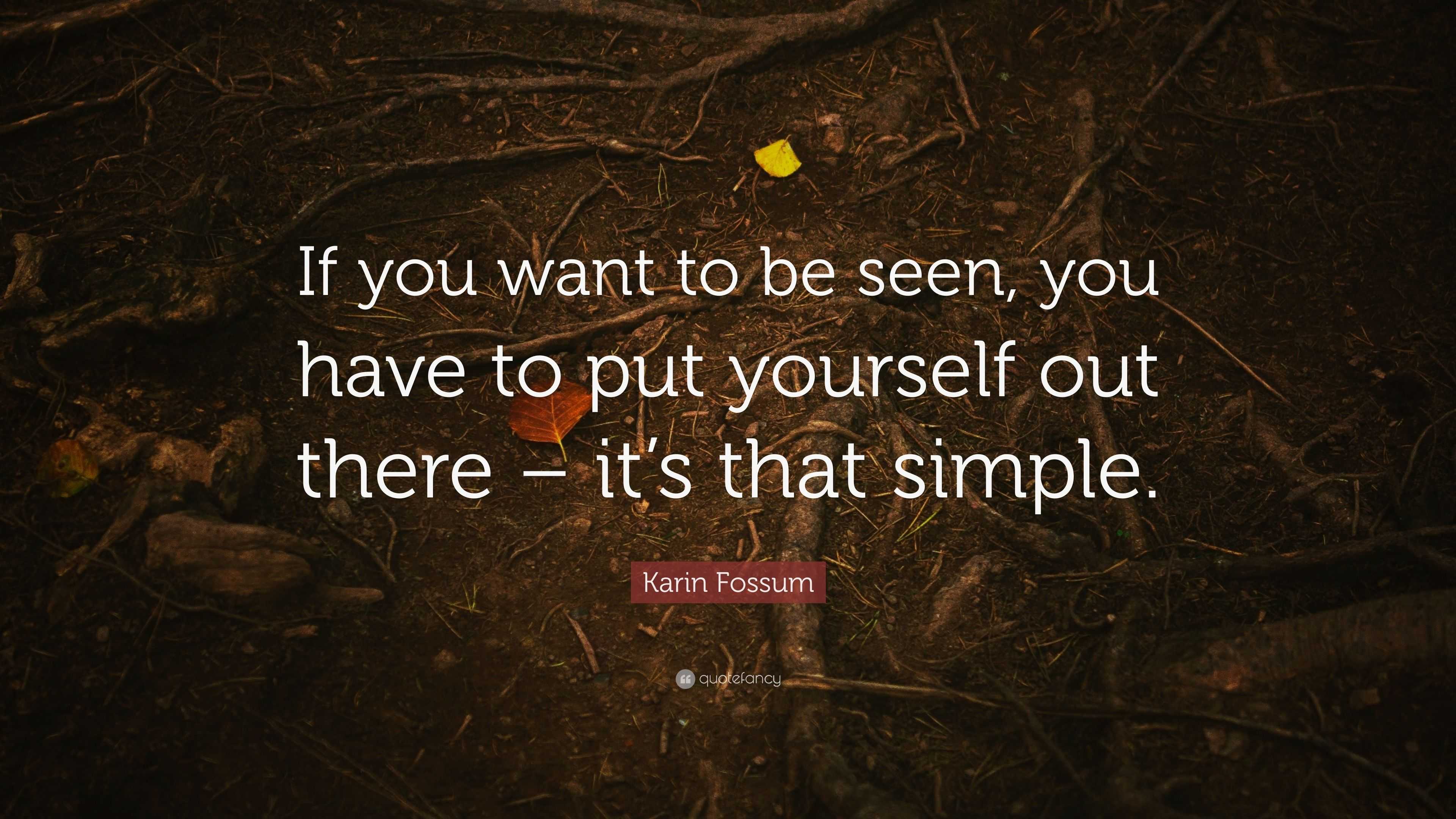 Karin Fossum Quote: “If you want to be seen, you have to put yourself ...