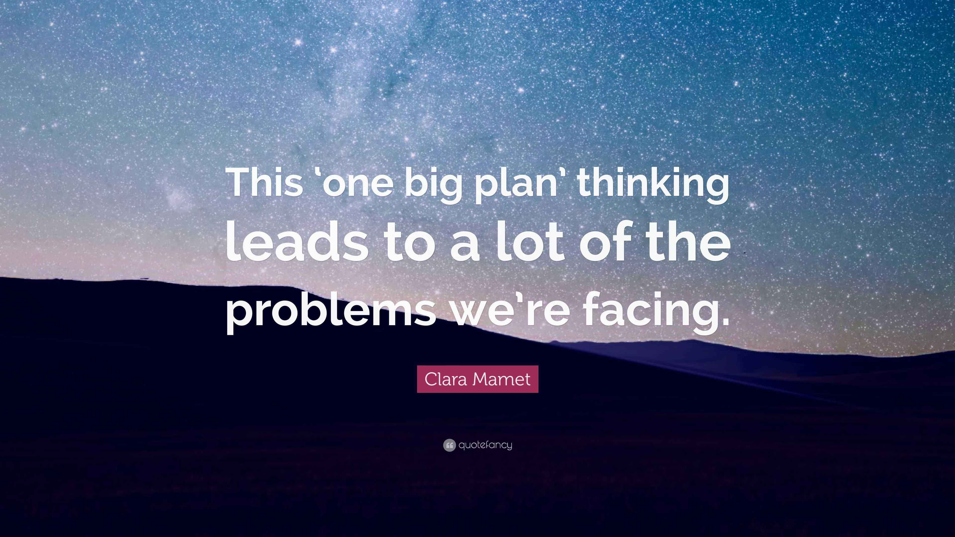 Clara Mamet Quote: “This ‘one big plan’ thinking leads to a lot of the ...