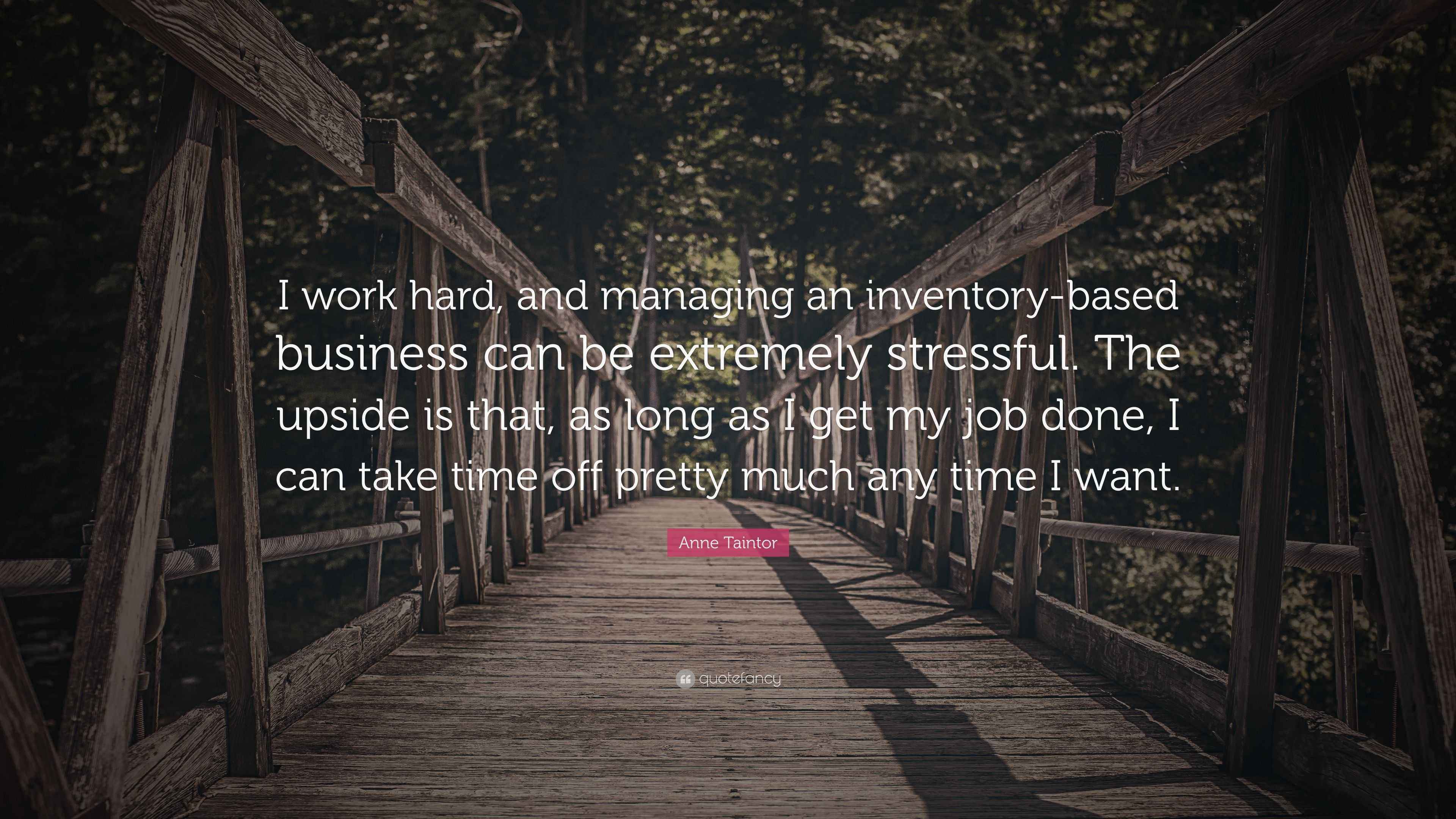 Anne Taintor Quote: “I work hard, and managing an inventory-based ...