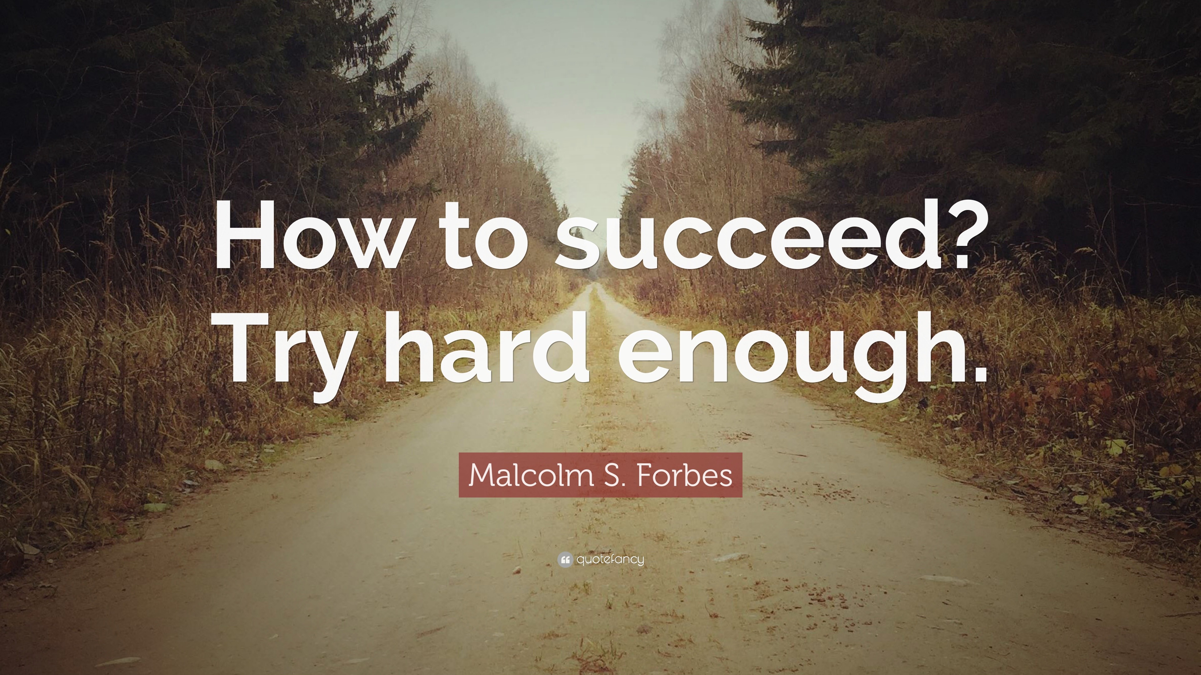 Malcolm S. Forbes Quote: “How to succeed? Try hard enough.”